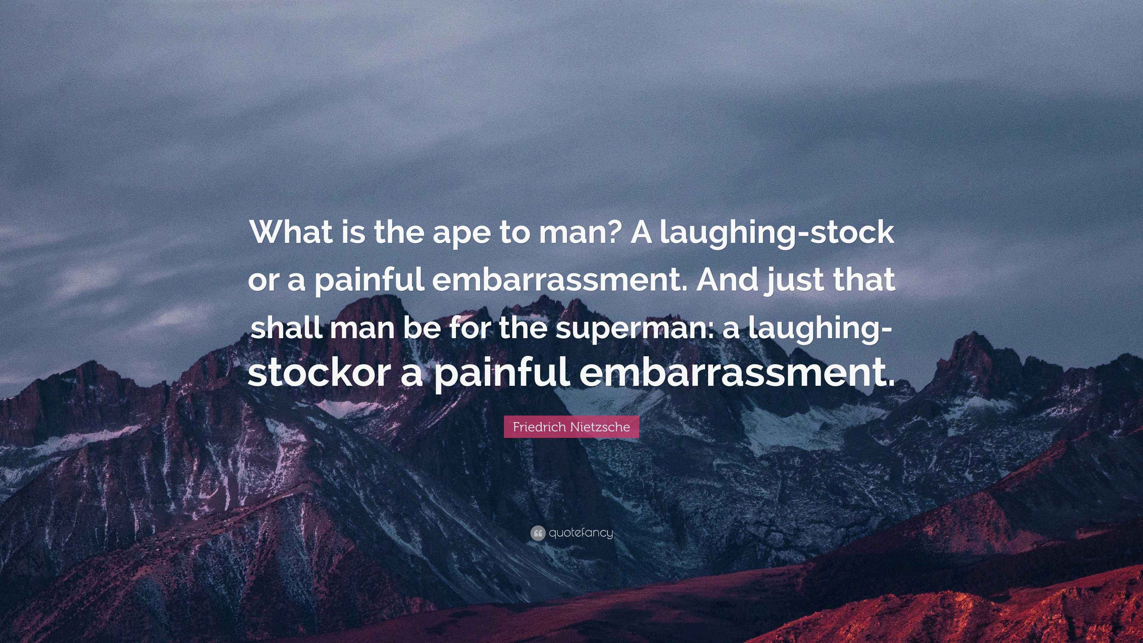 Friedrich Nietzsche Quote: “What is the ape to man? A laughing-stock or ...