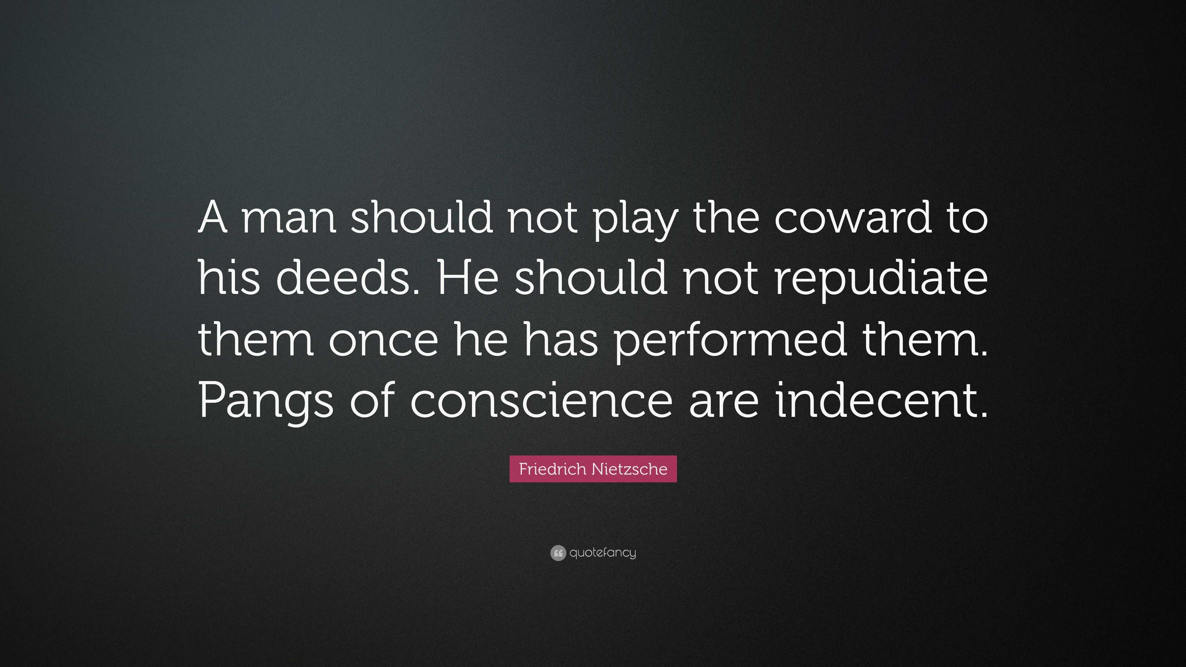 Friedrich Nietzsche Quote: “A man should not play the coward to his ...