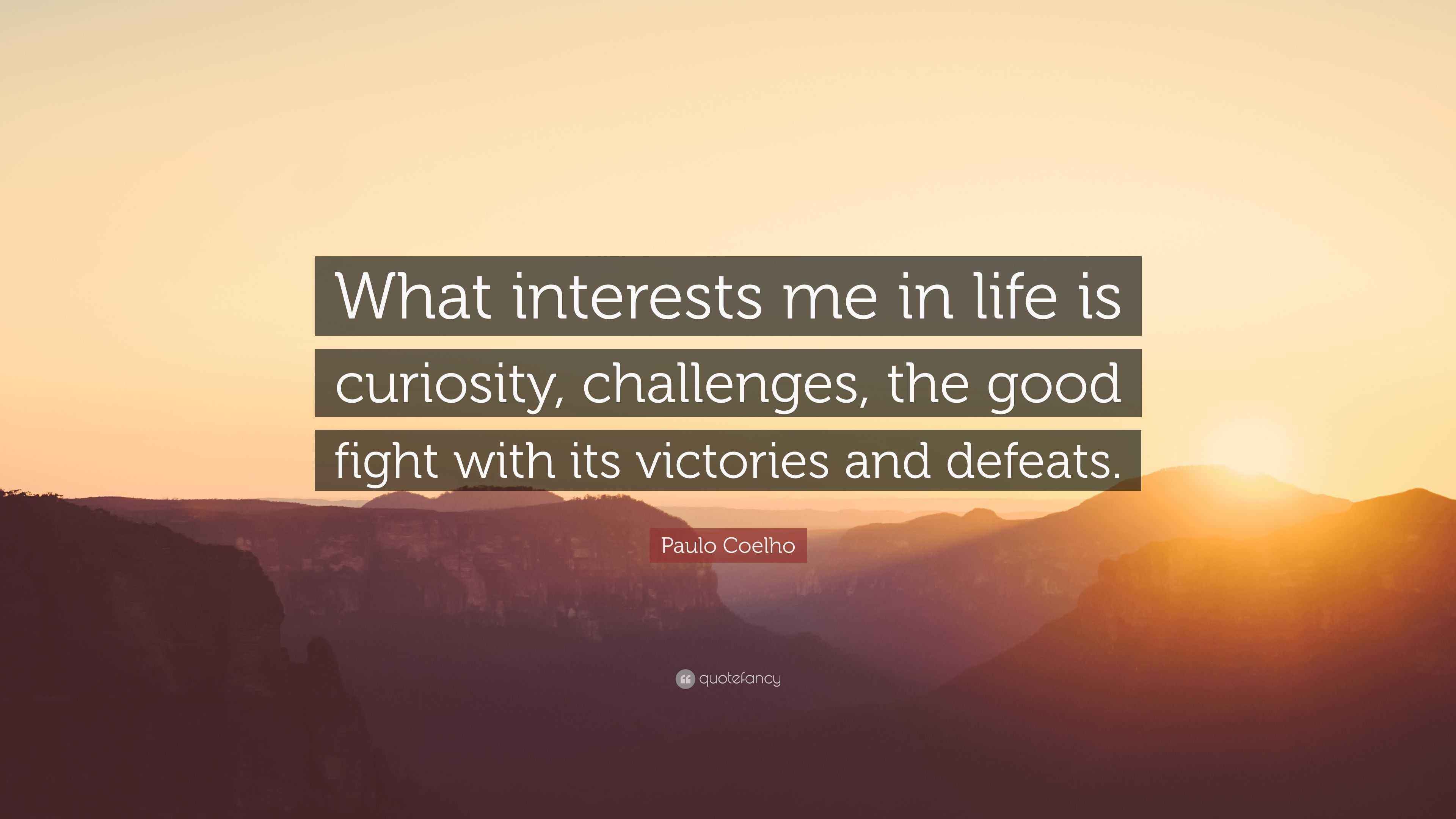 Paulo Coelho Quote: “What interests me in life is curiosity, challenges ...