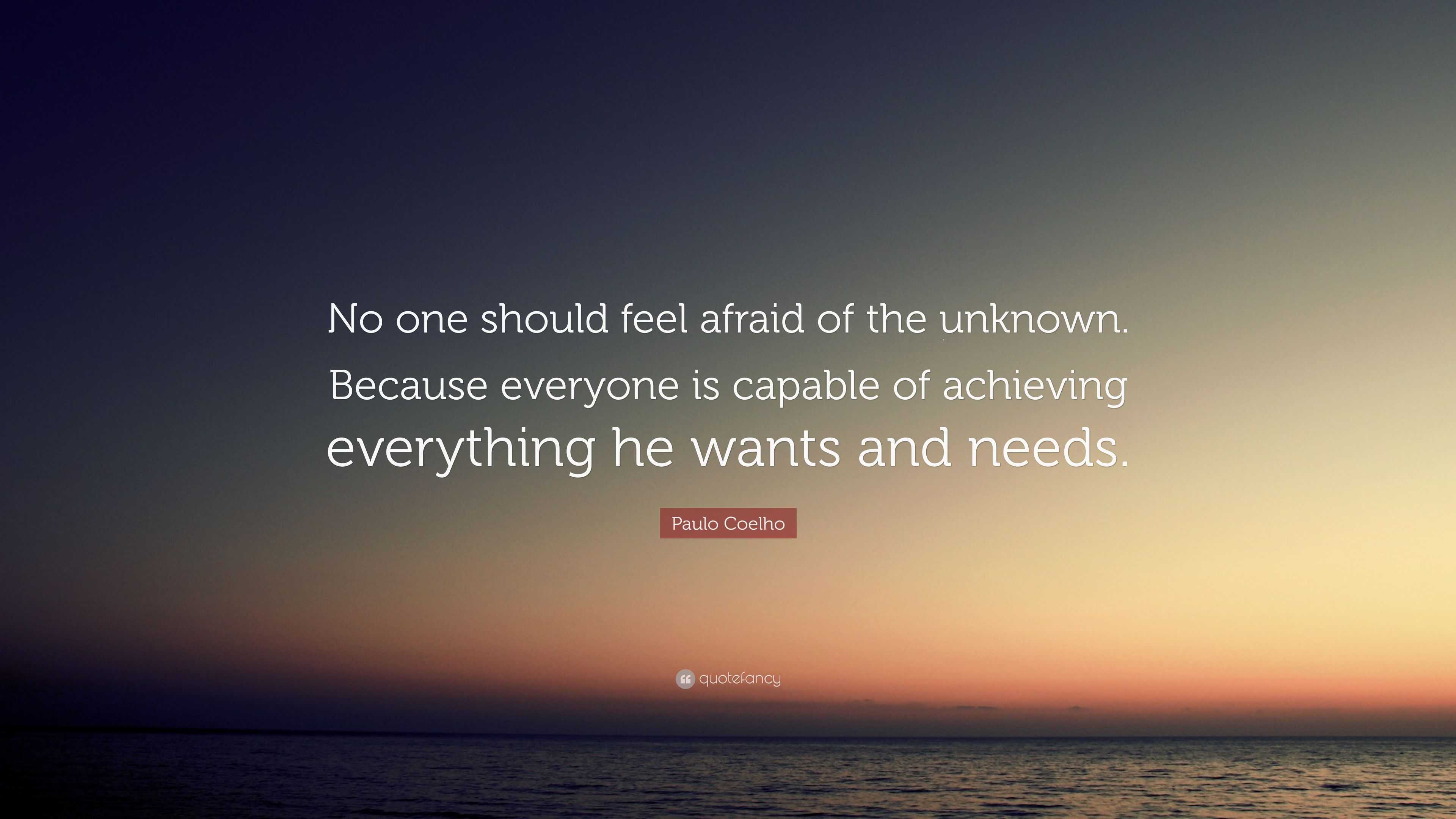 Paulo Coelho Quote: “No one should feel afraid of the unknown. Because ...