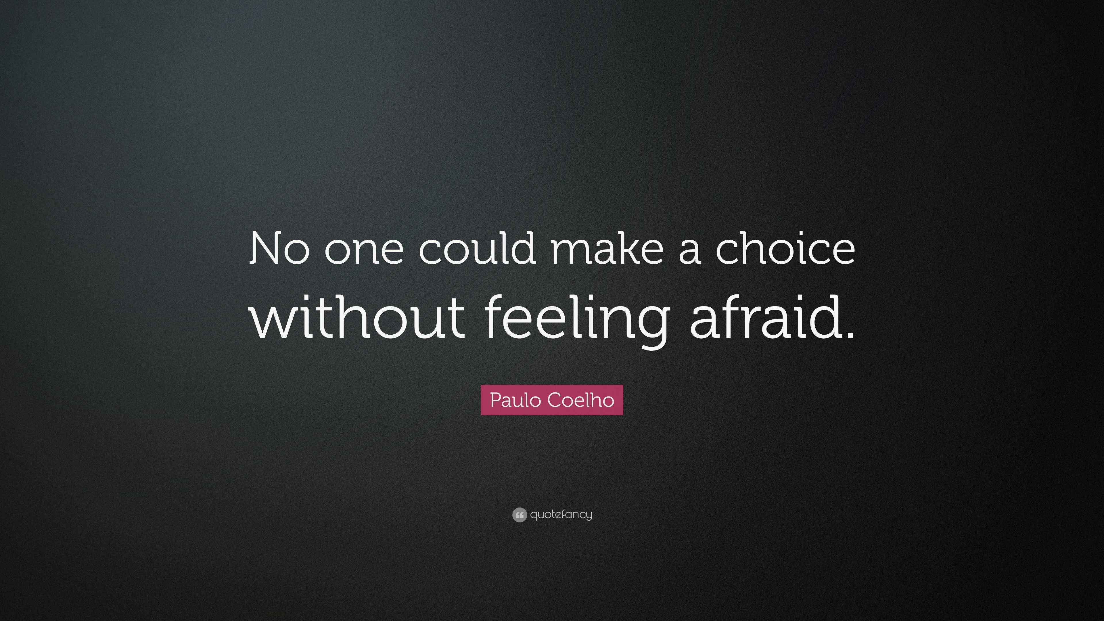Paulo Coelho Quote: “No one could make a choice without feeling afraid.”