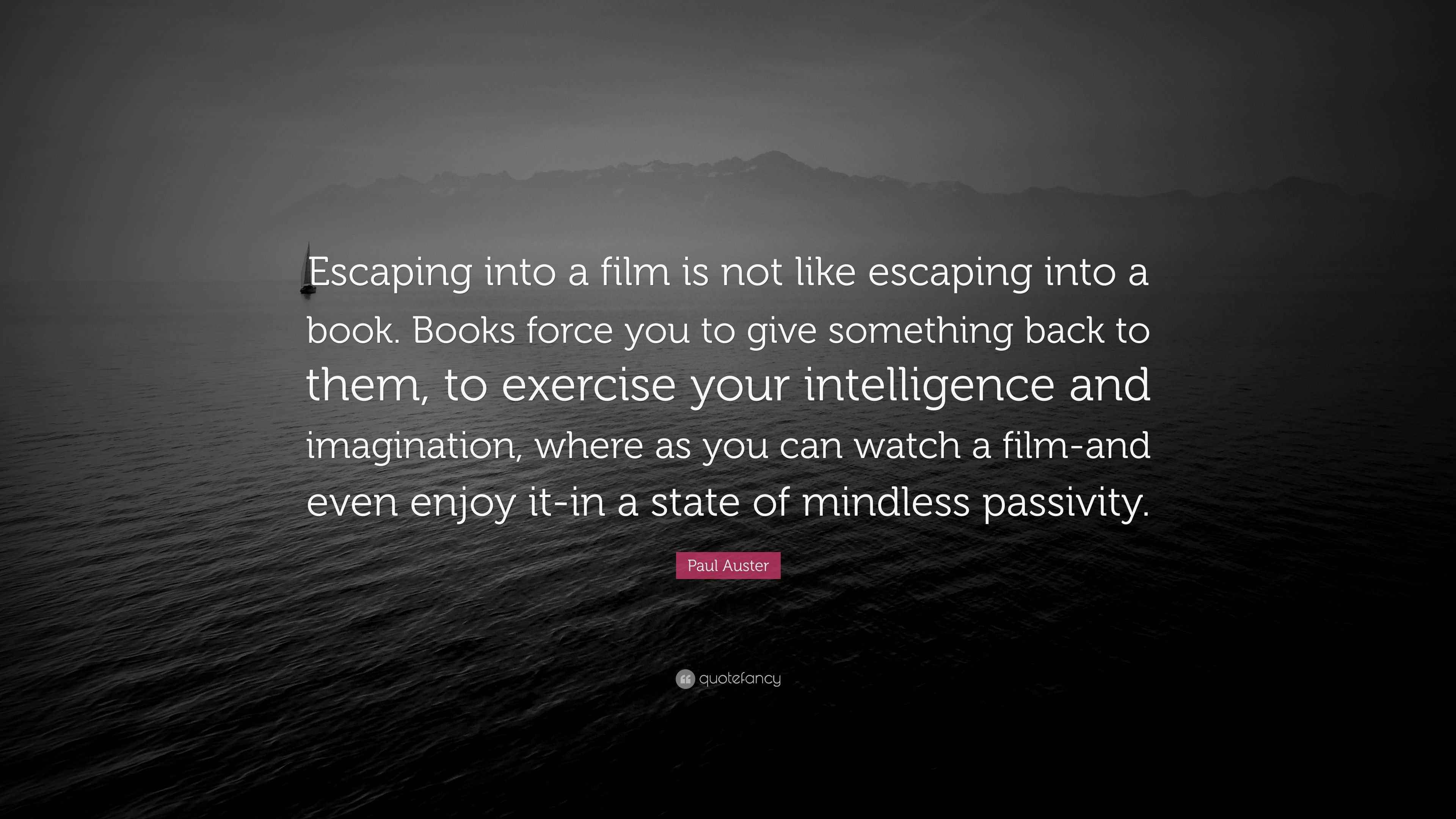Paul Auster Quote: “Escaping into a film is not like escaping into a ...