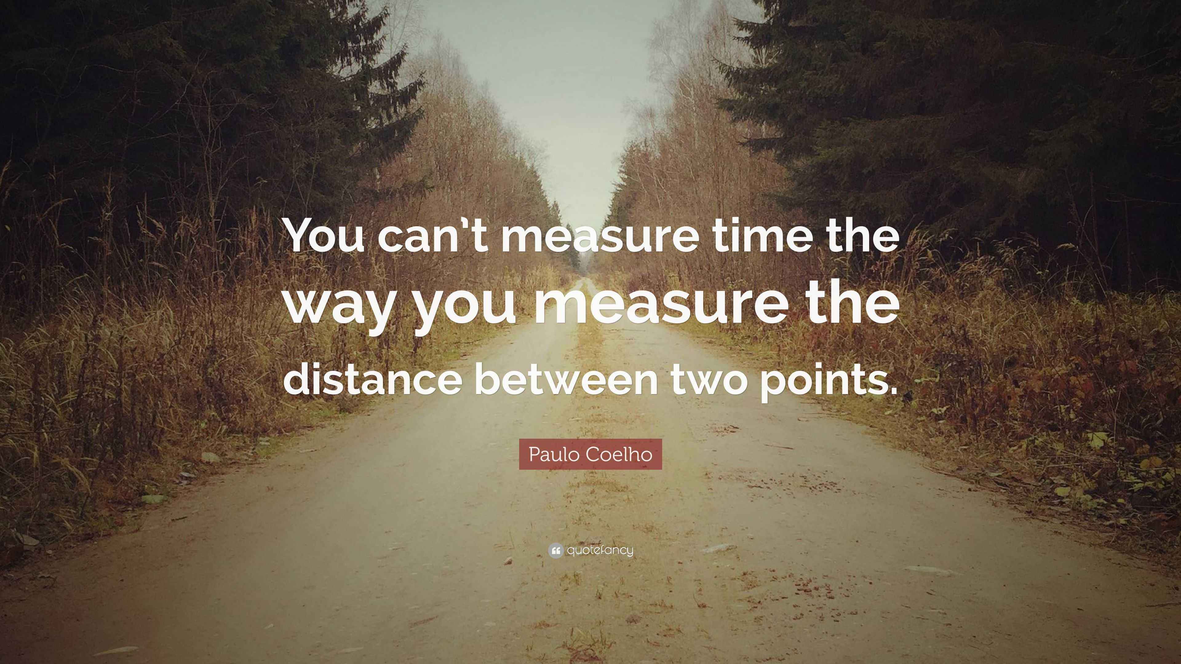 Paulo Coelho Quote: “You can’t measure time the way you measure the ...