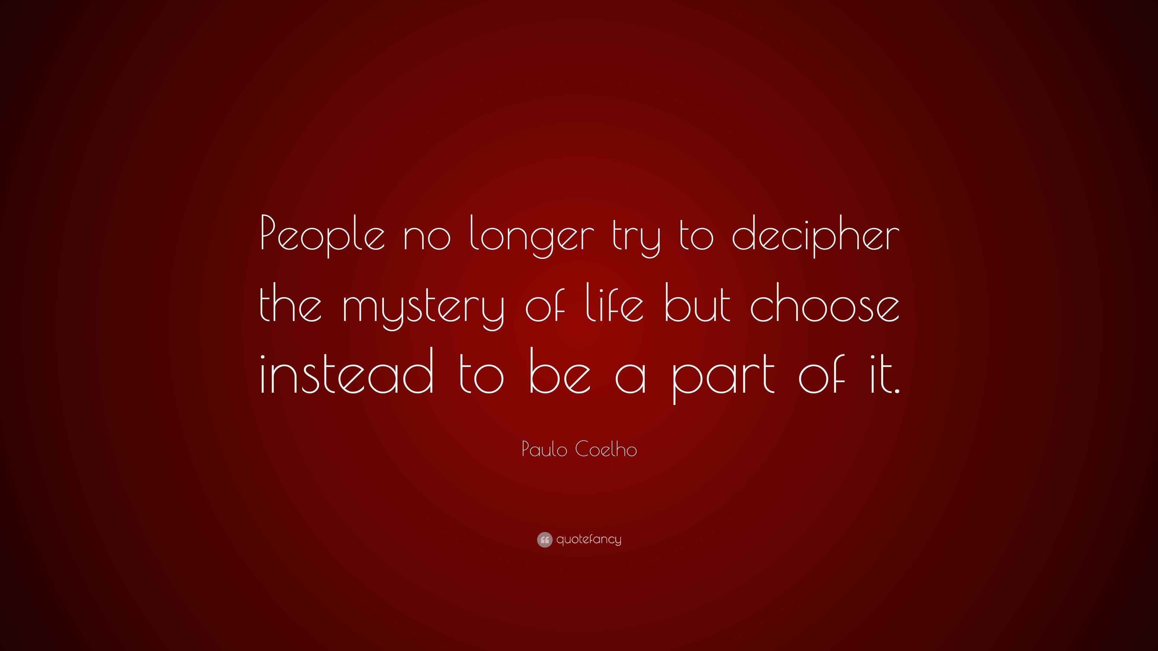 Paulo Coelho Quote: “People no longer try to decipher the mystery of ...