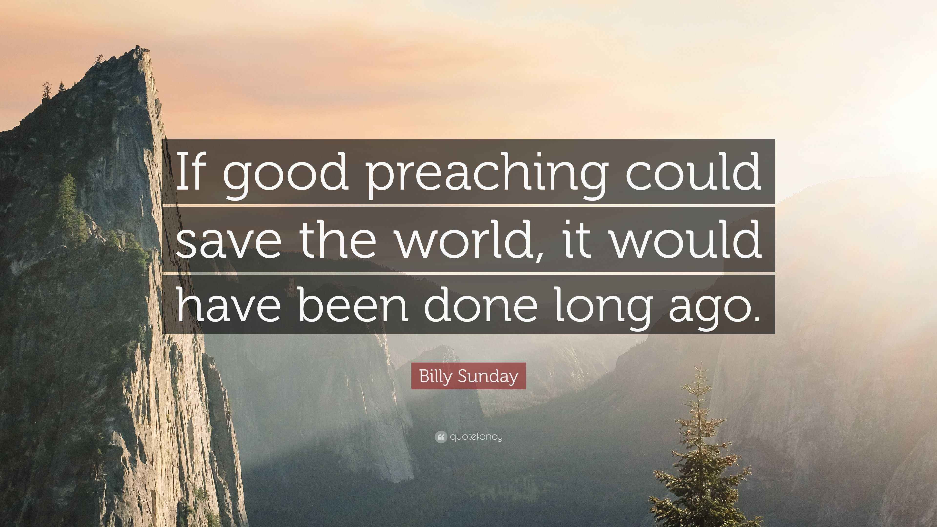 Billy Sunday Quote: “If good preaching could save the world, it would ...