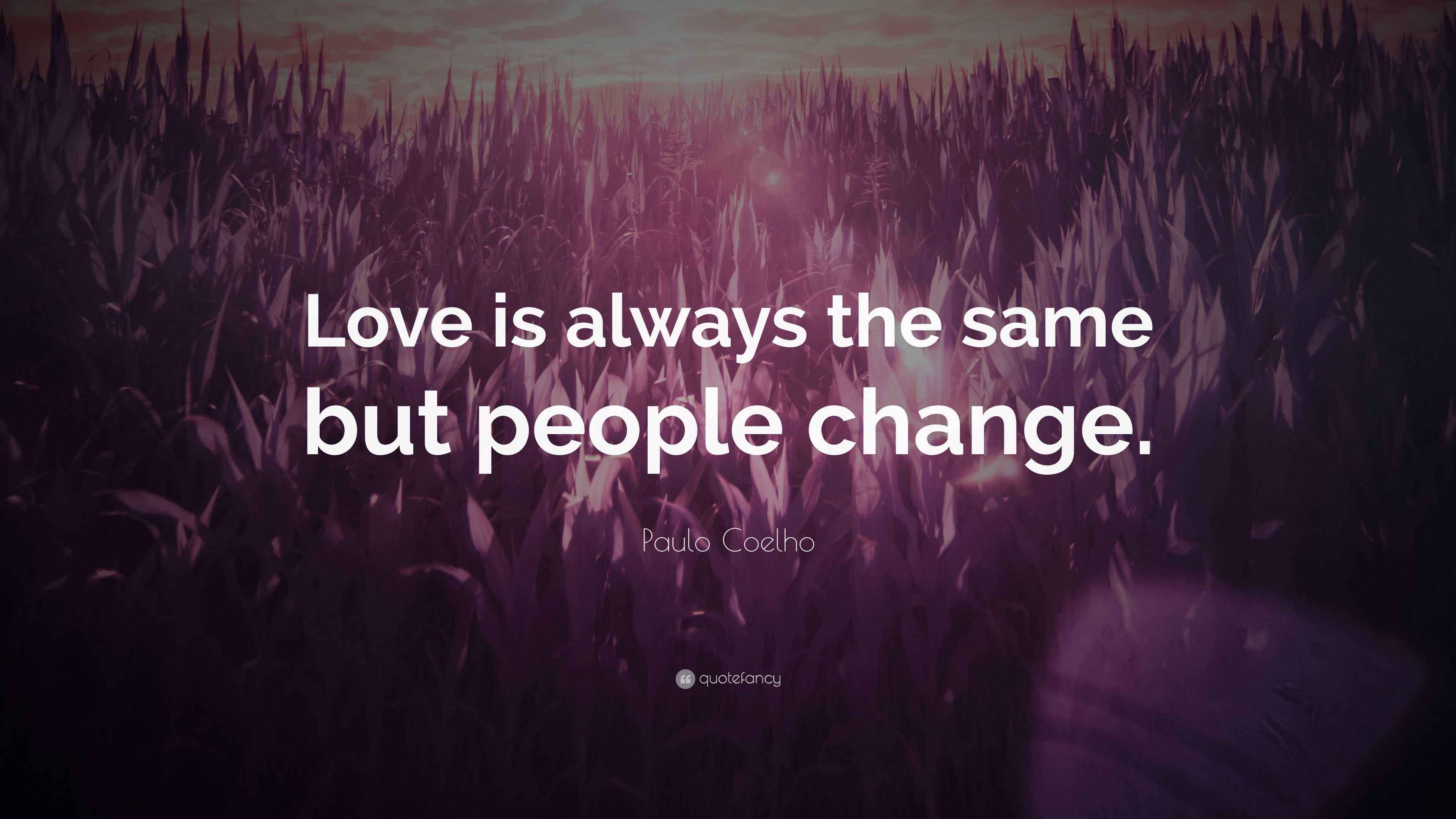 Paulo Coelho Quote: “Love is always the same but people change.”