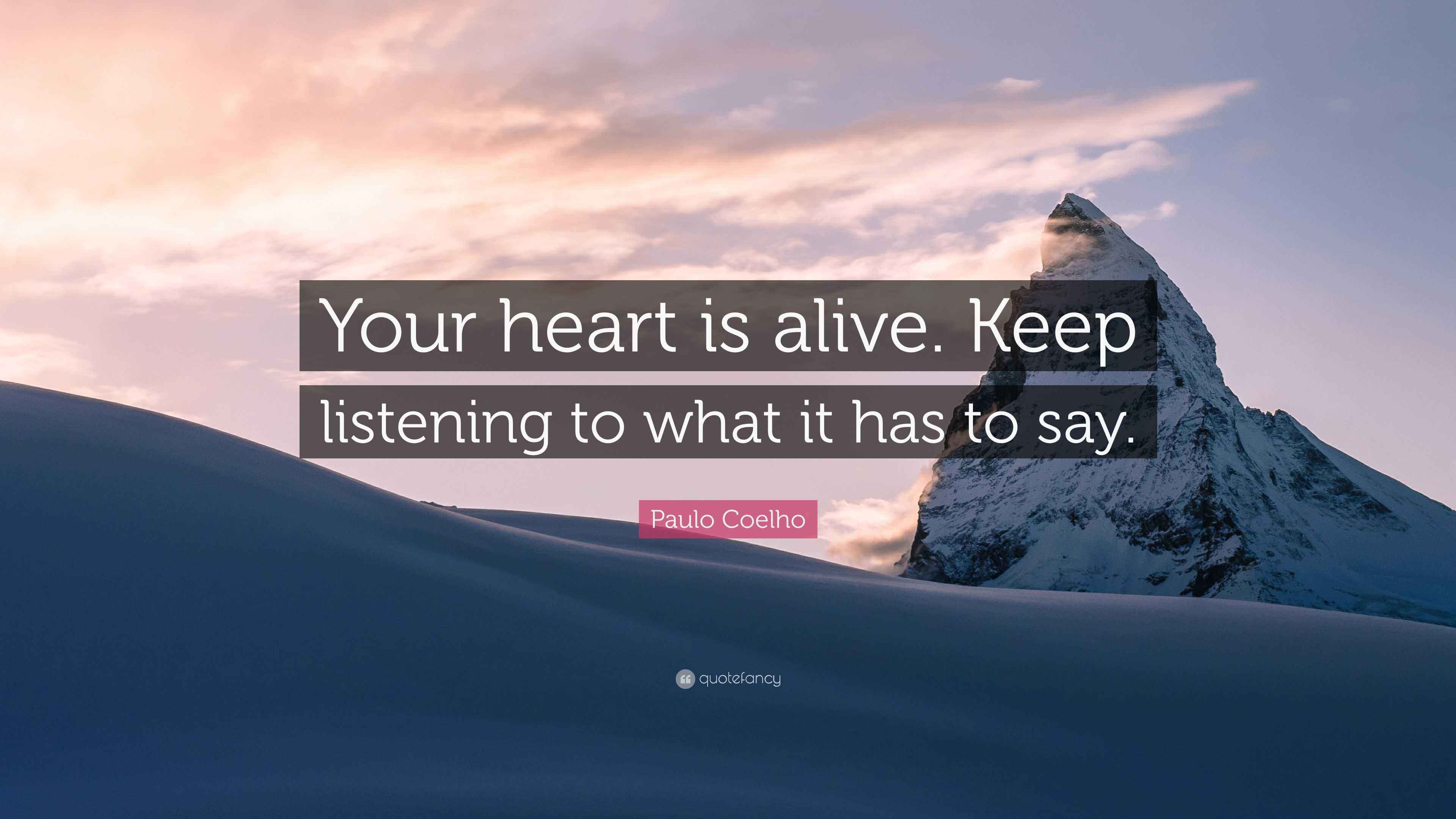 Paulo Coelho Quote: “Your heart is alive. Keep listening to what it has ...