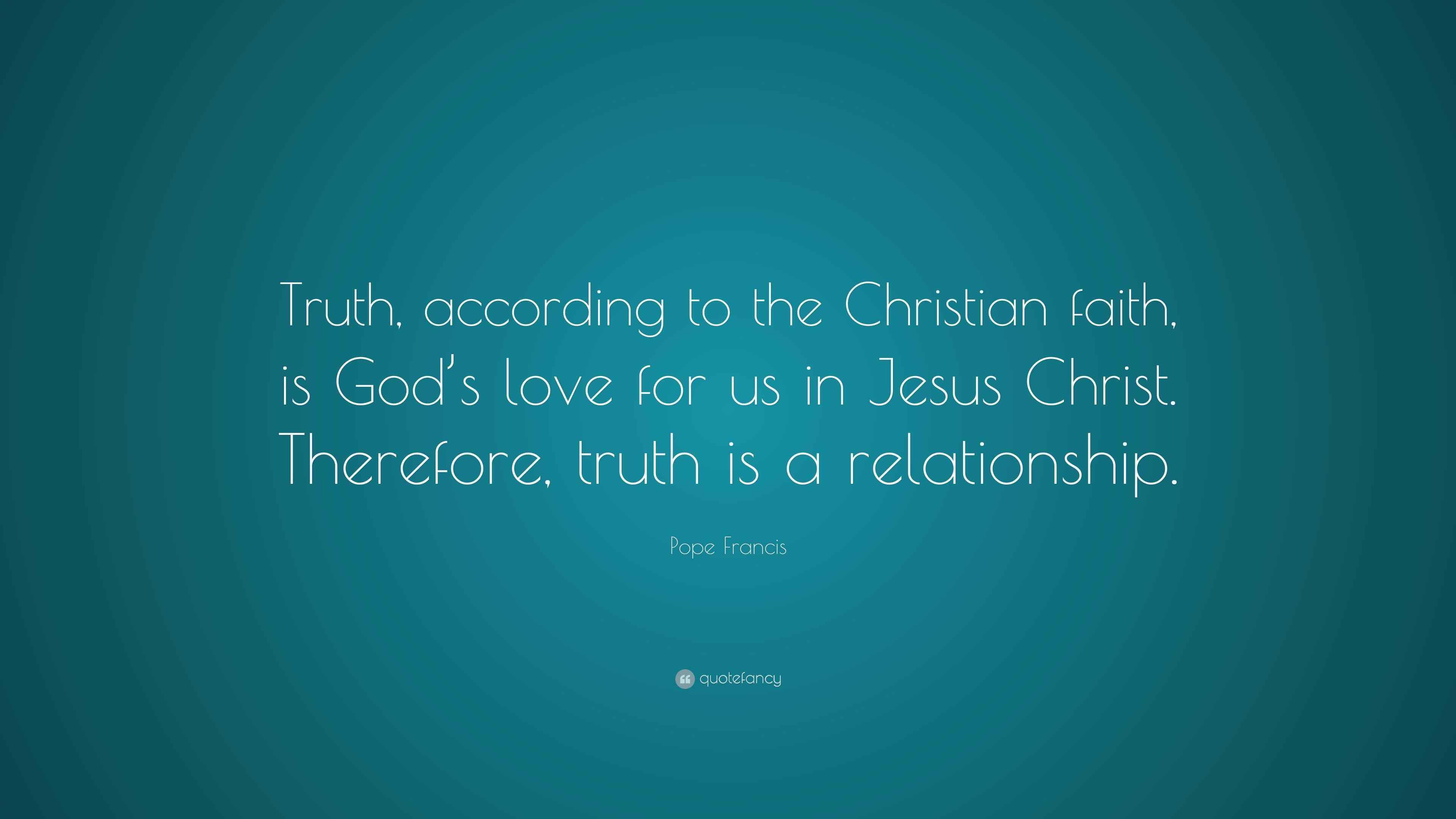 Pope Francis Quote: “Truth, according to the Christian faith, is God’s ...