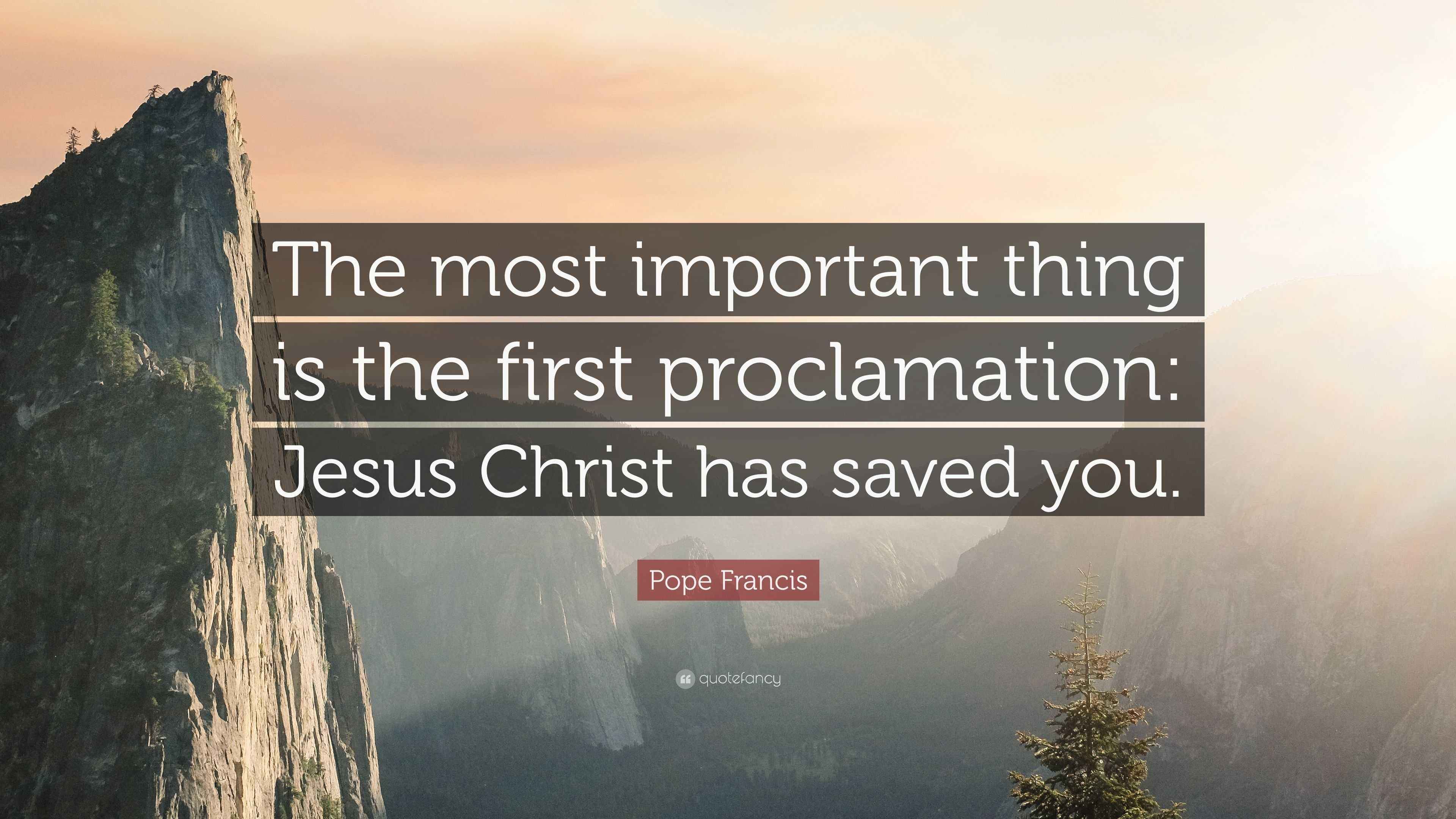 Pope Francis Quote: “The most important thing is the first proclamation ...