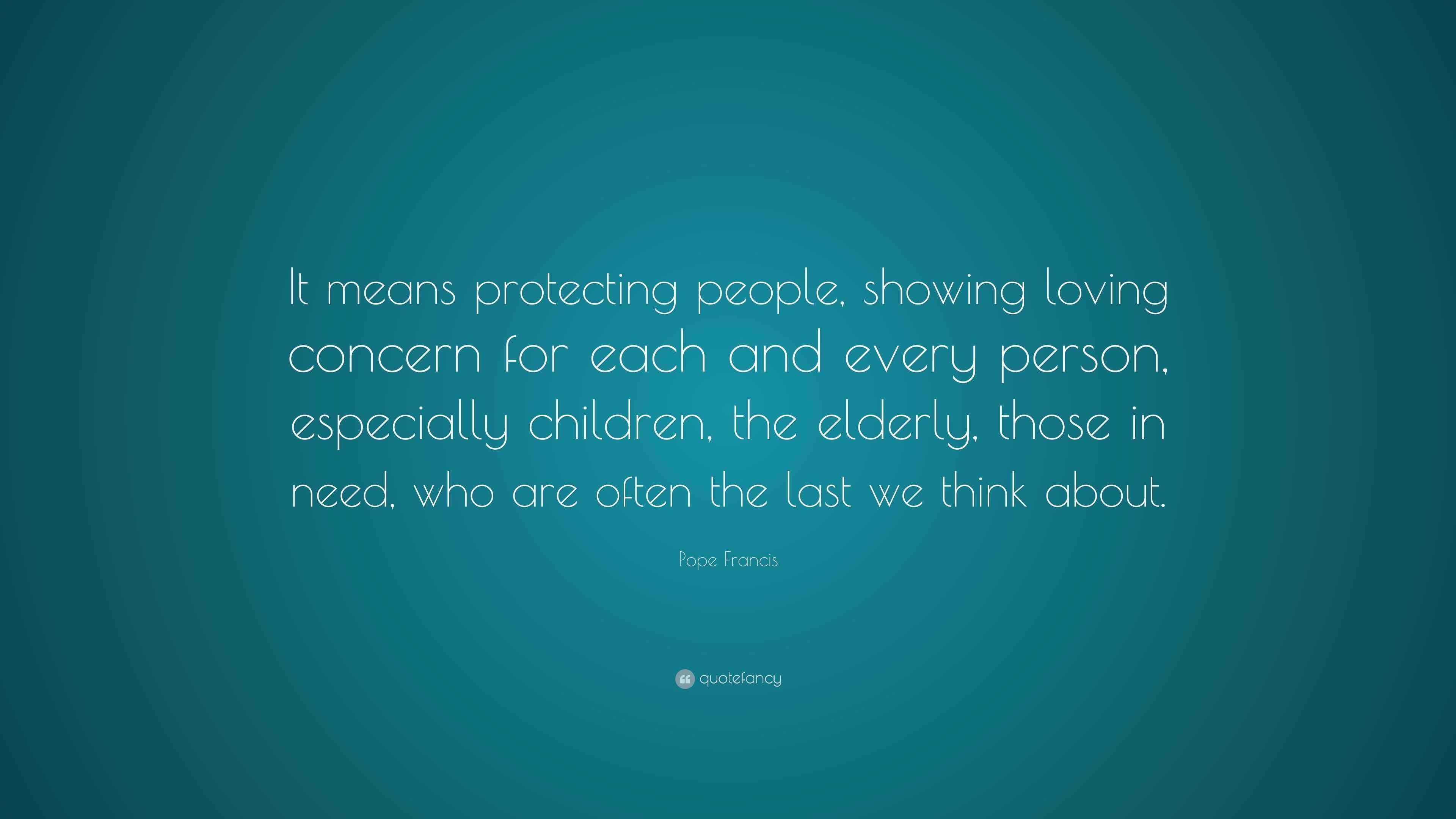 Pope Francis Quote: “It means protecting people, showing loving concern ...