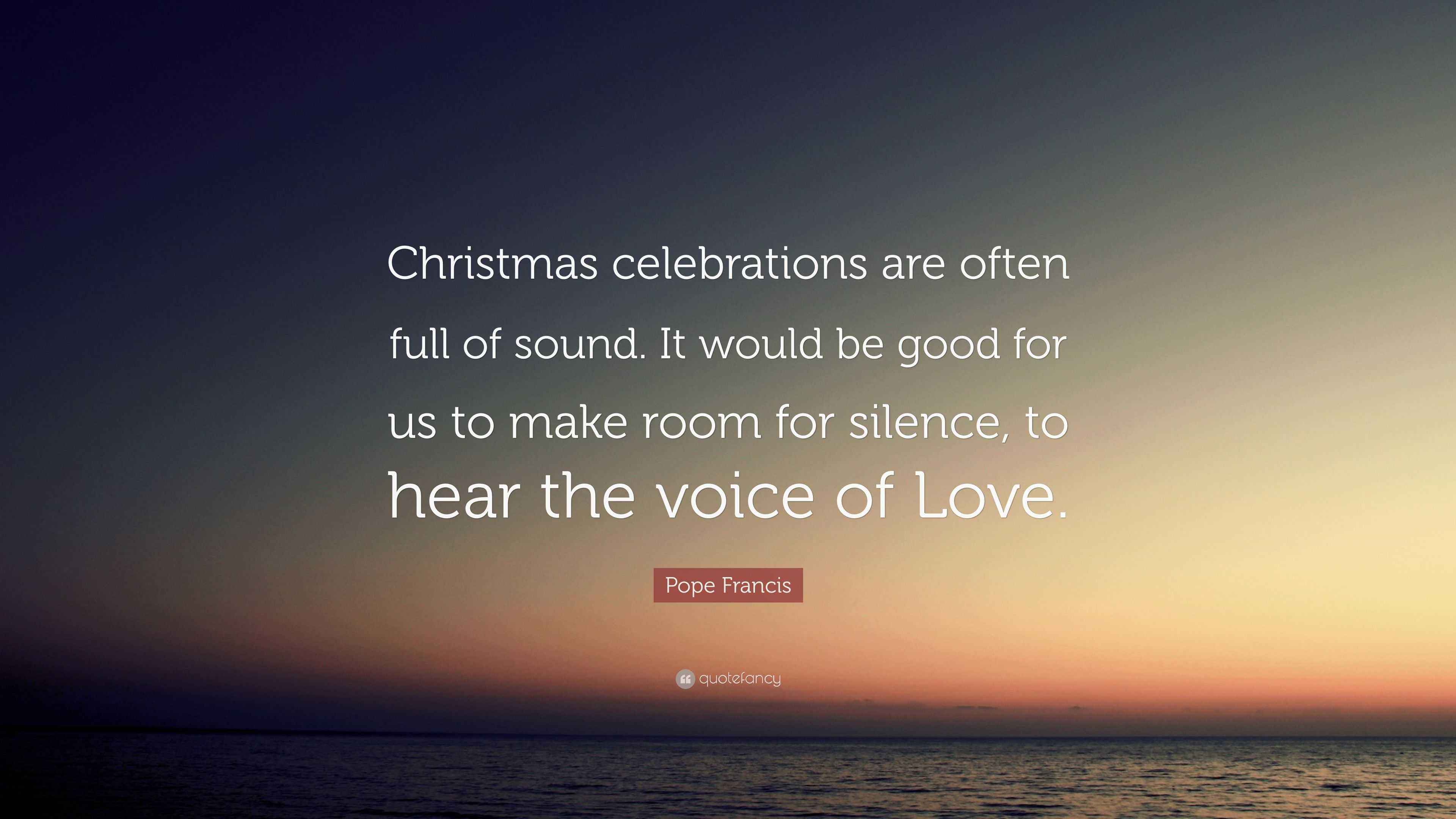 Pope Francis Quote: “Christmas celebrations are often full of sound. It ...