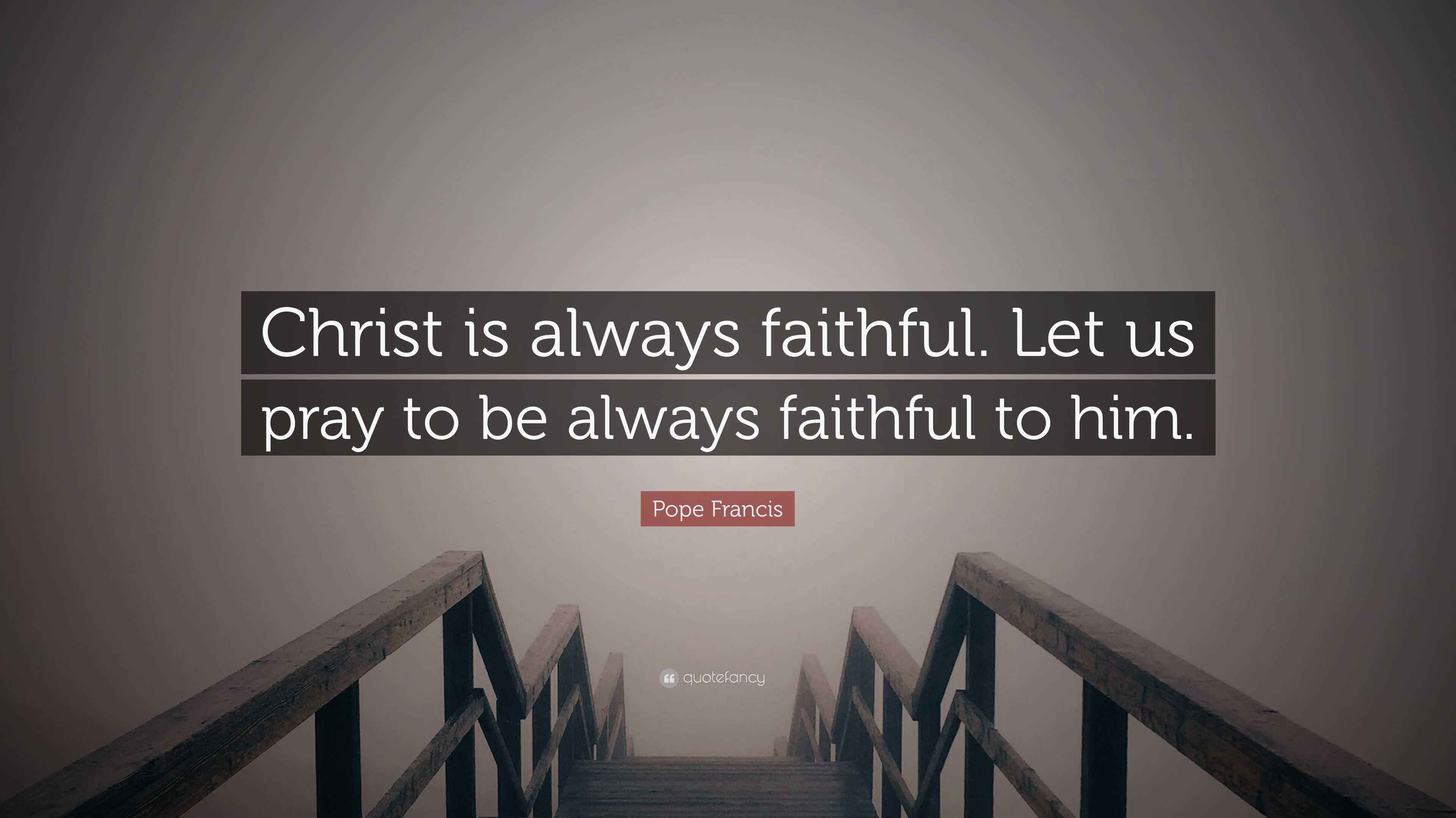 Pope Francis Quote: “Christ is always faithful. Let us pray to be ...