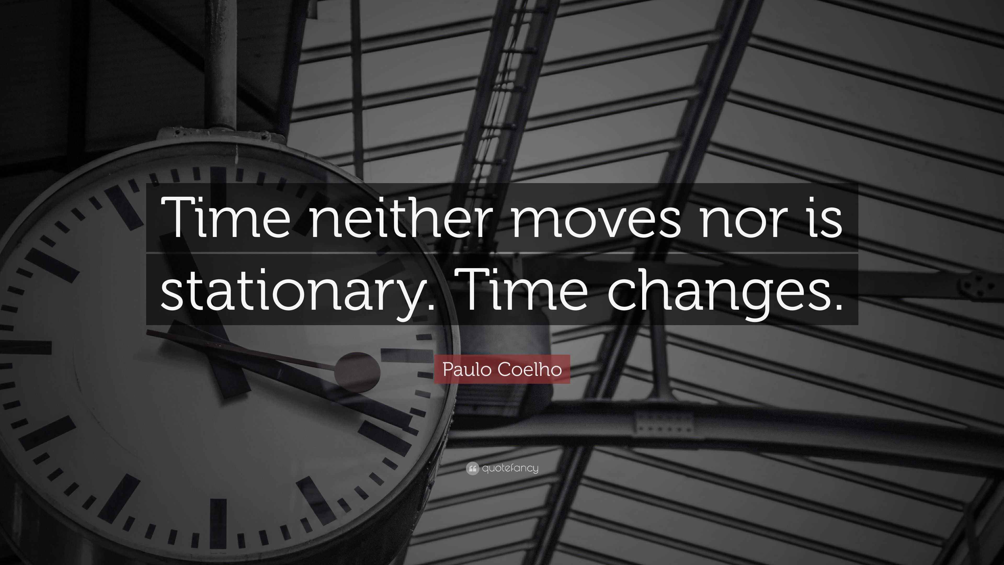 Paulo Coelho Quote: “Time neither moves nor is stationary. Time changes.”