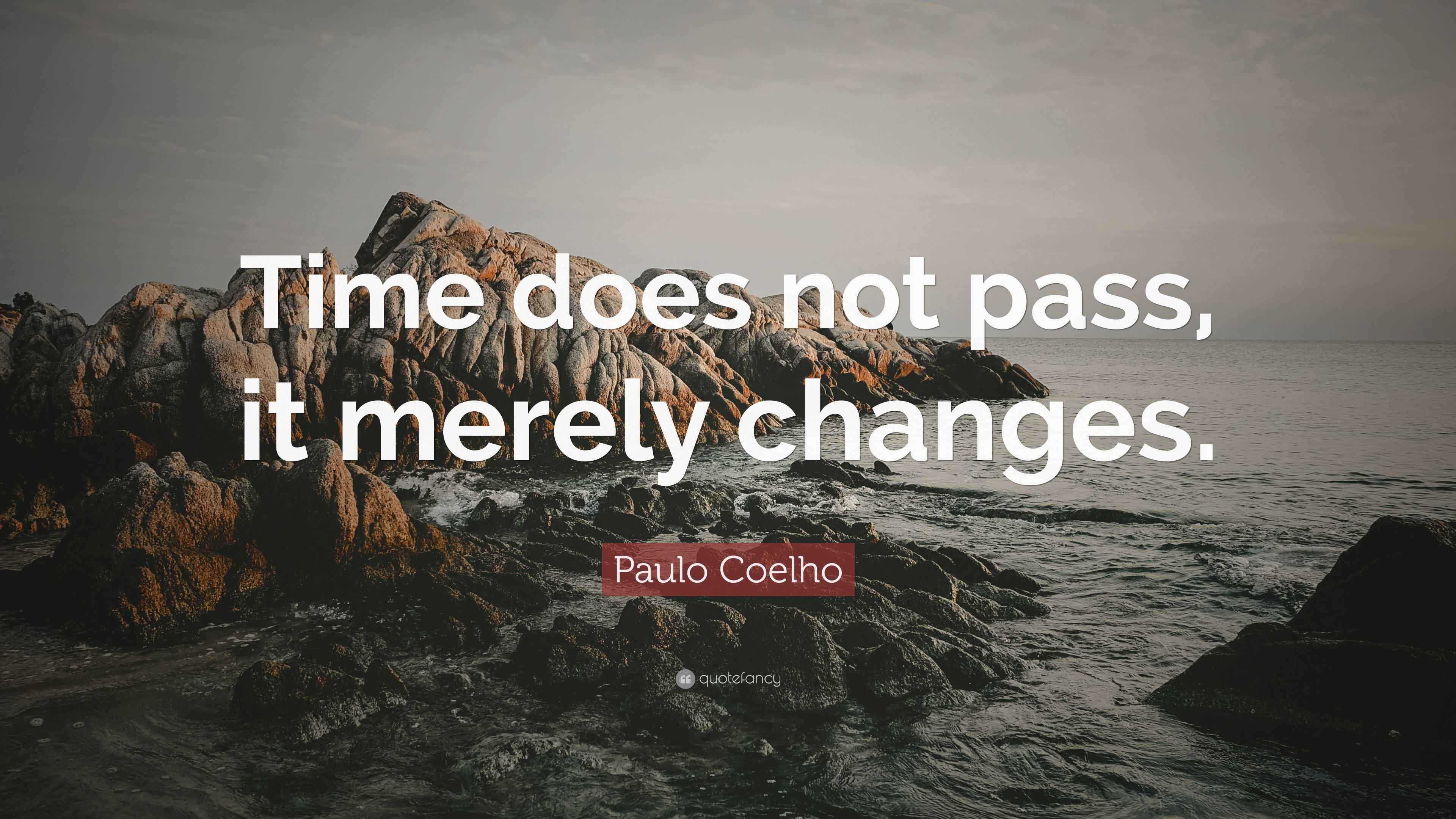 Paulo Coelho Quote: “Time does not pass, it merely changes.”