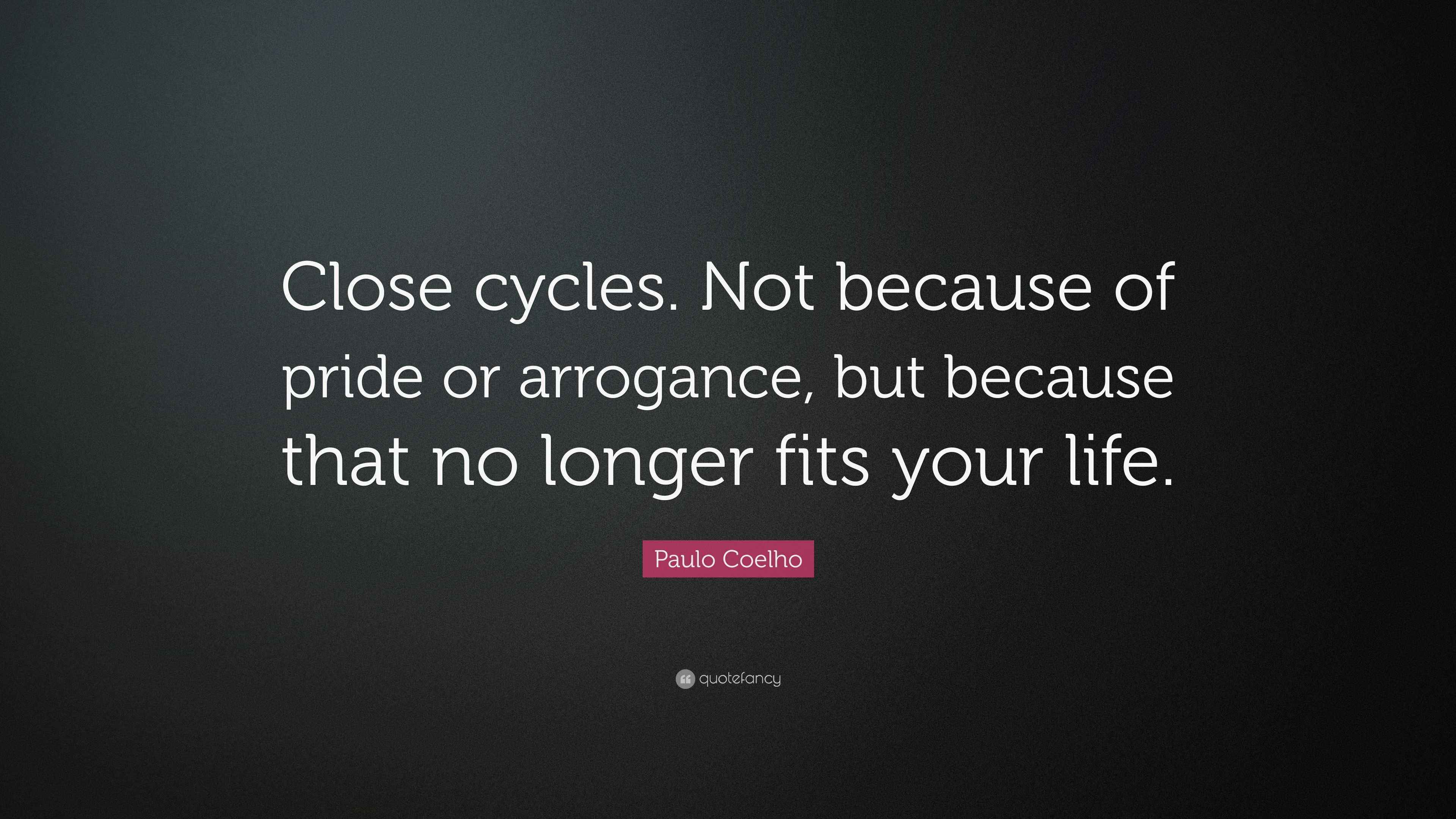 Paulo Coelho Quote: “Close cycles. Not because of pride or arrogance ...