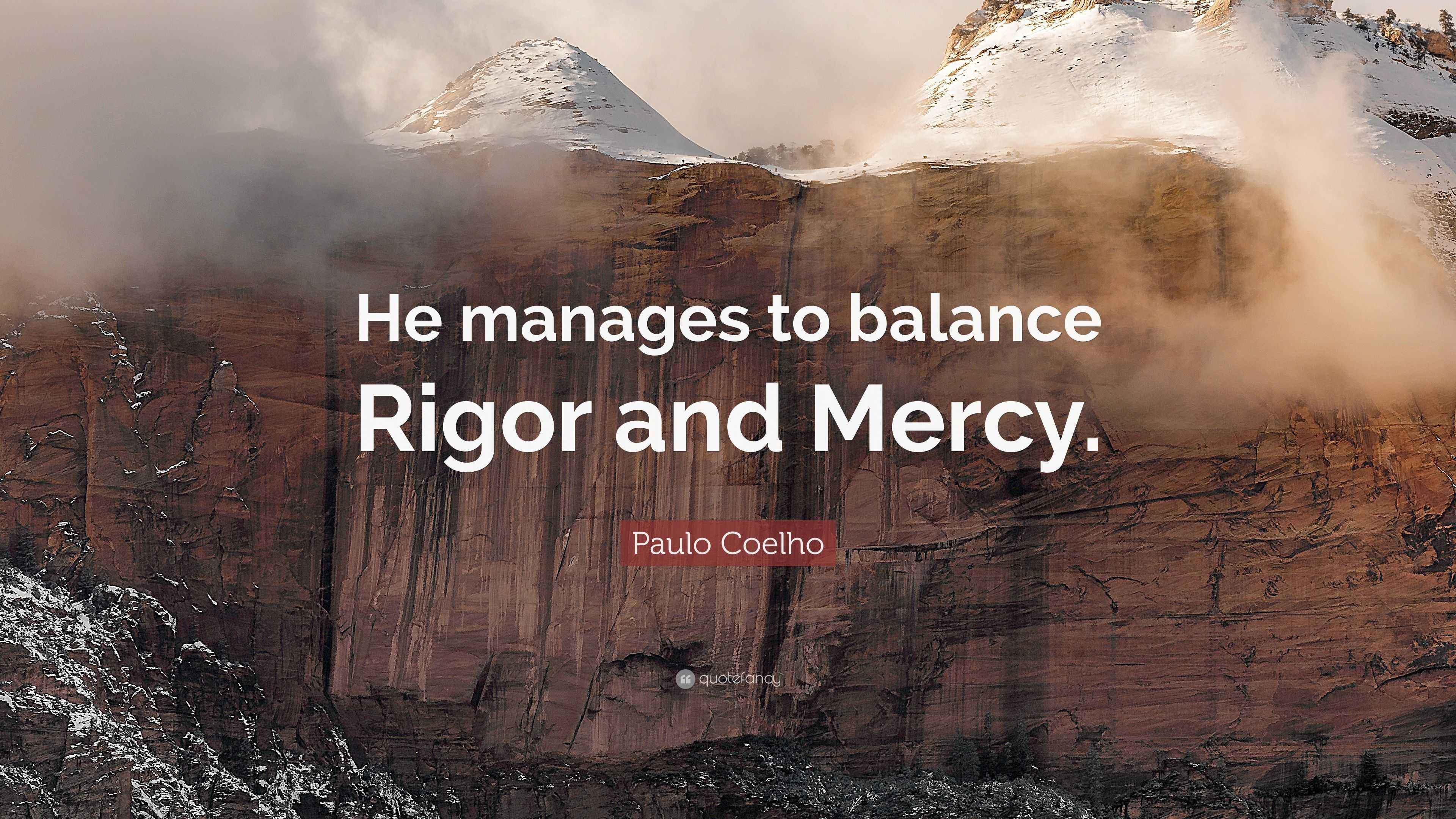 Paulo Coelho Quote: “He manages to balance Rigor and Mercy.”