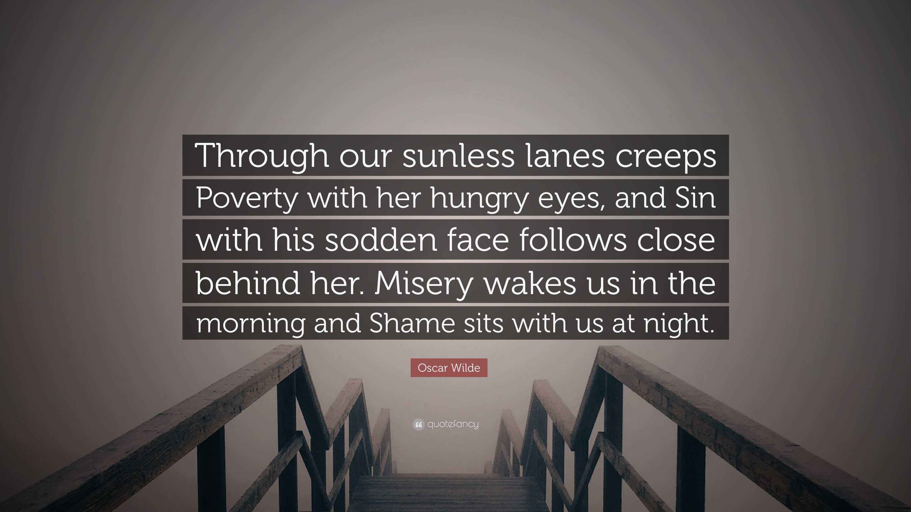 Oscar Wilde Quote: “Through our sunless lanes creeps Poverty with her ...