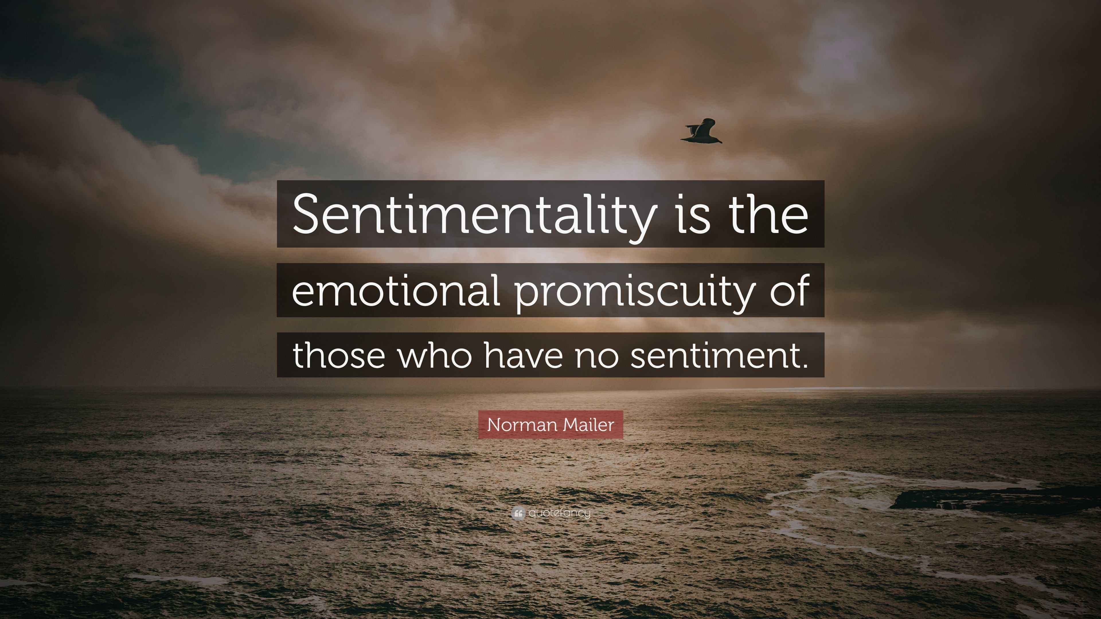 Norman Mailer Quote: “Sentimentality is the emotional promiscuity of ...