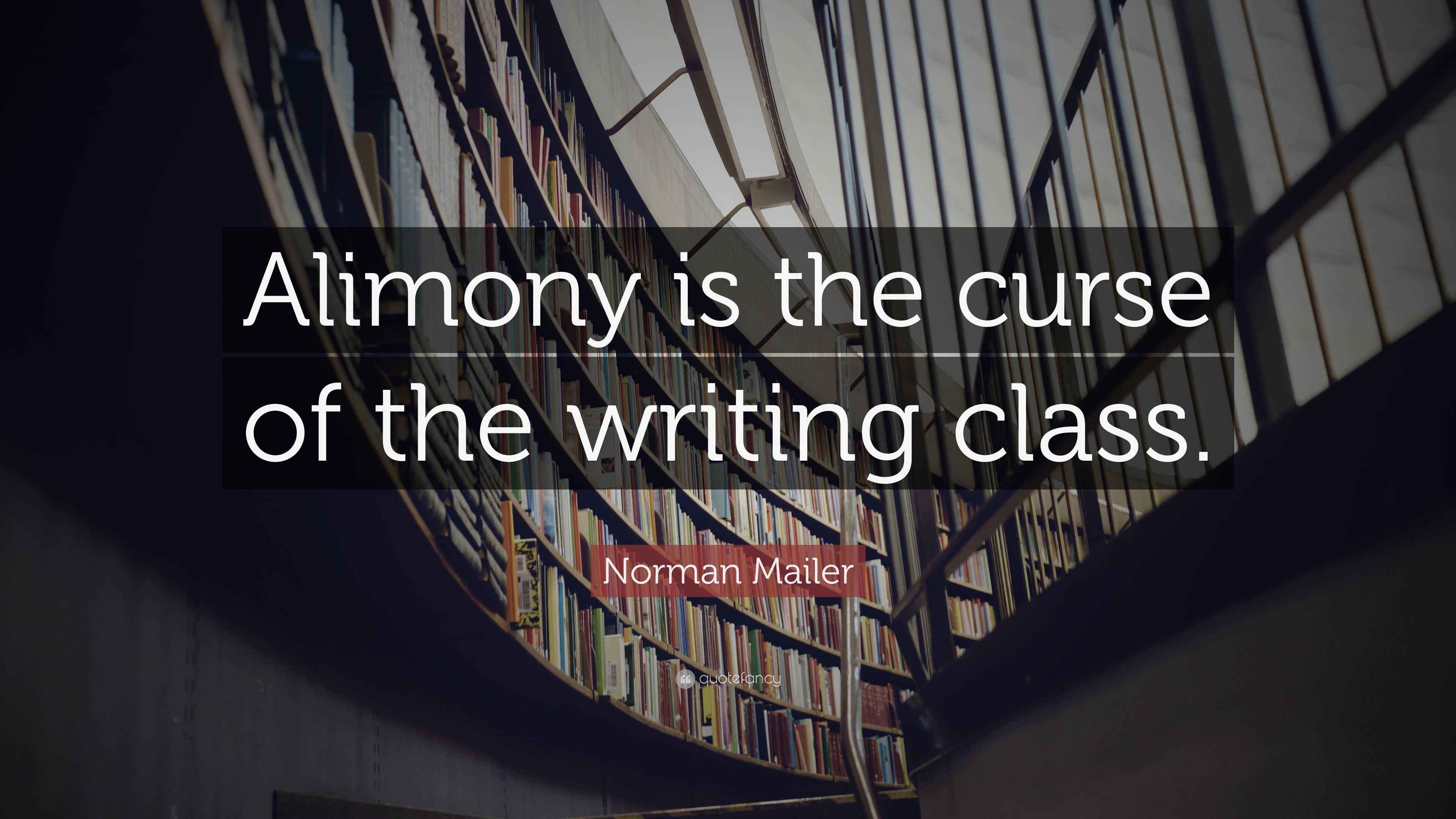 Norman Mailer Quote: “Alimony is the curse of the writing class.”