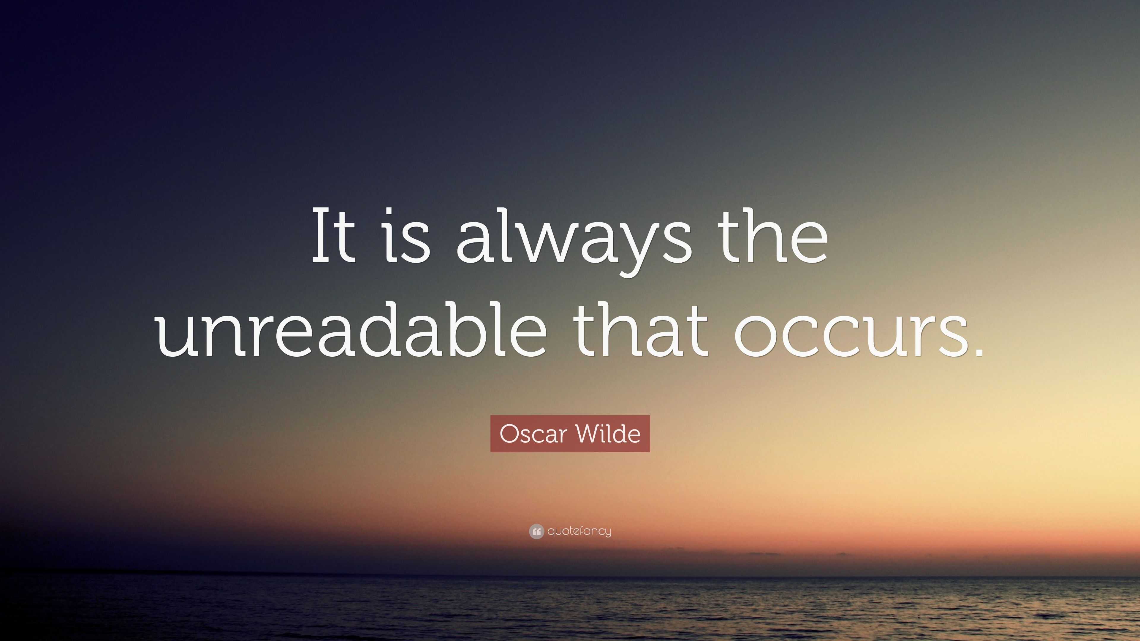 Oscar Wilde Quote: “It is always the unreadable that occurs.”