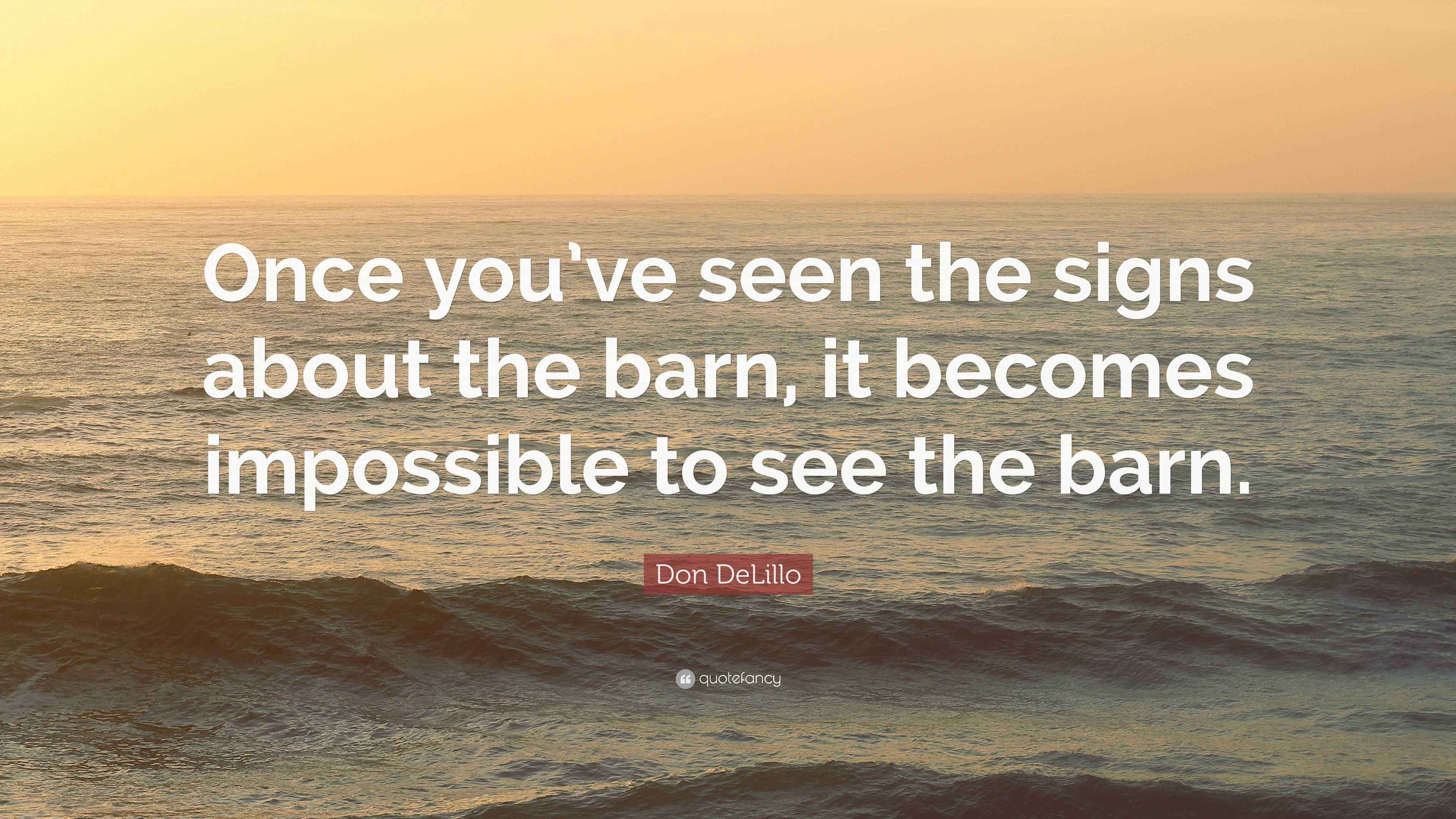 Don DeLillo Quote: “Once you’ve seen the signs about the barn, it ...