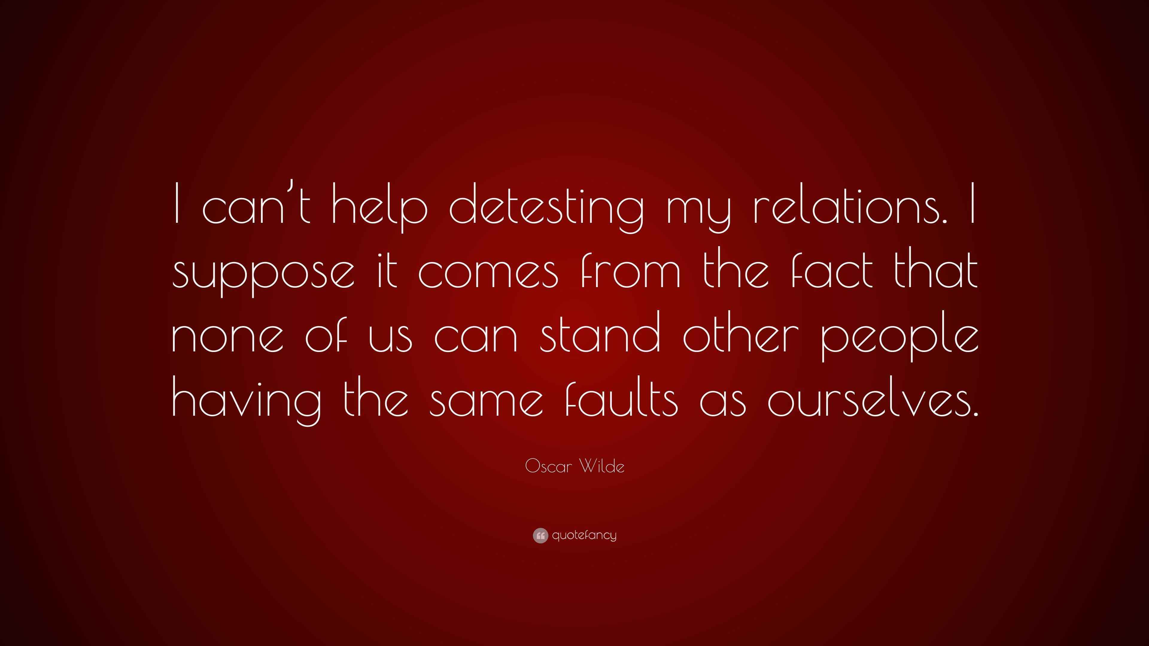 Oscar Wilde Quote: “I can’t help detesting my relations. I suppose it ...