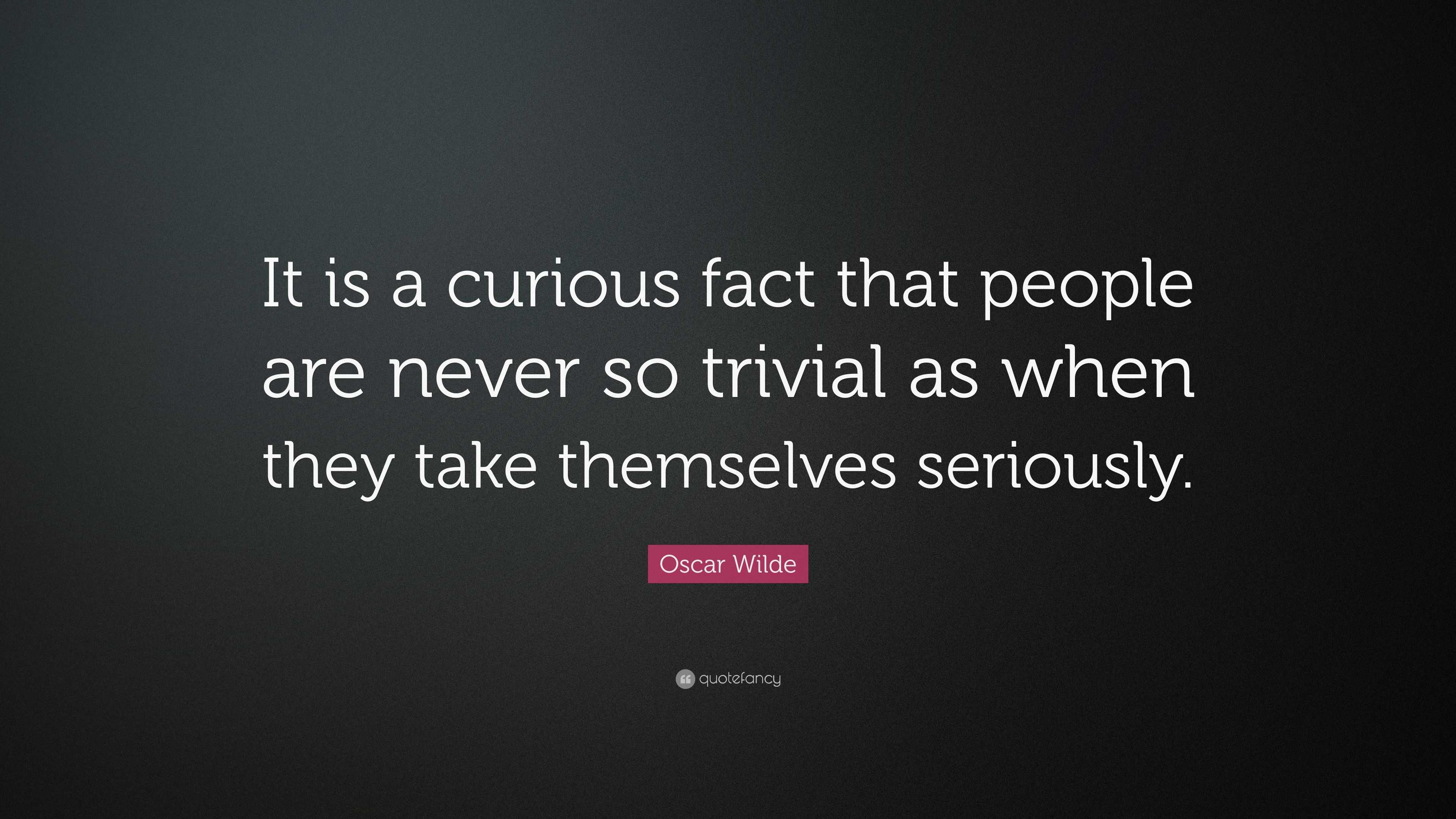 Oscar Wilde Quote: “It is a curious fact that people are never so ...