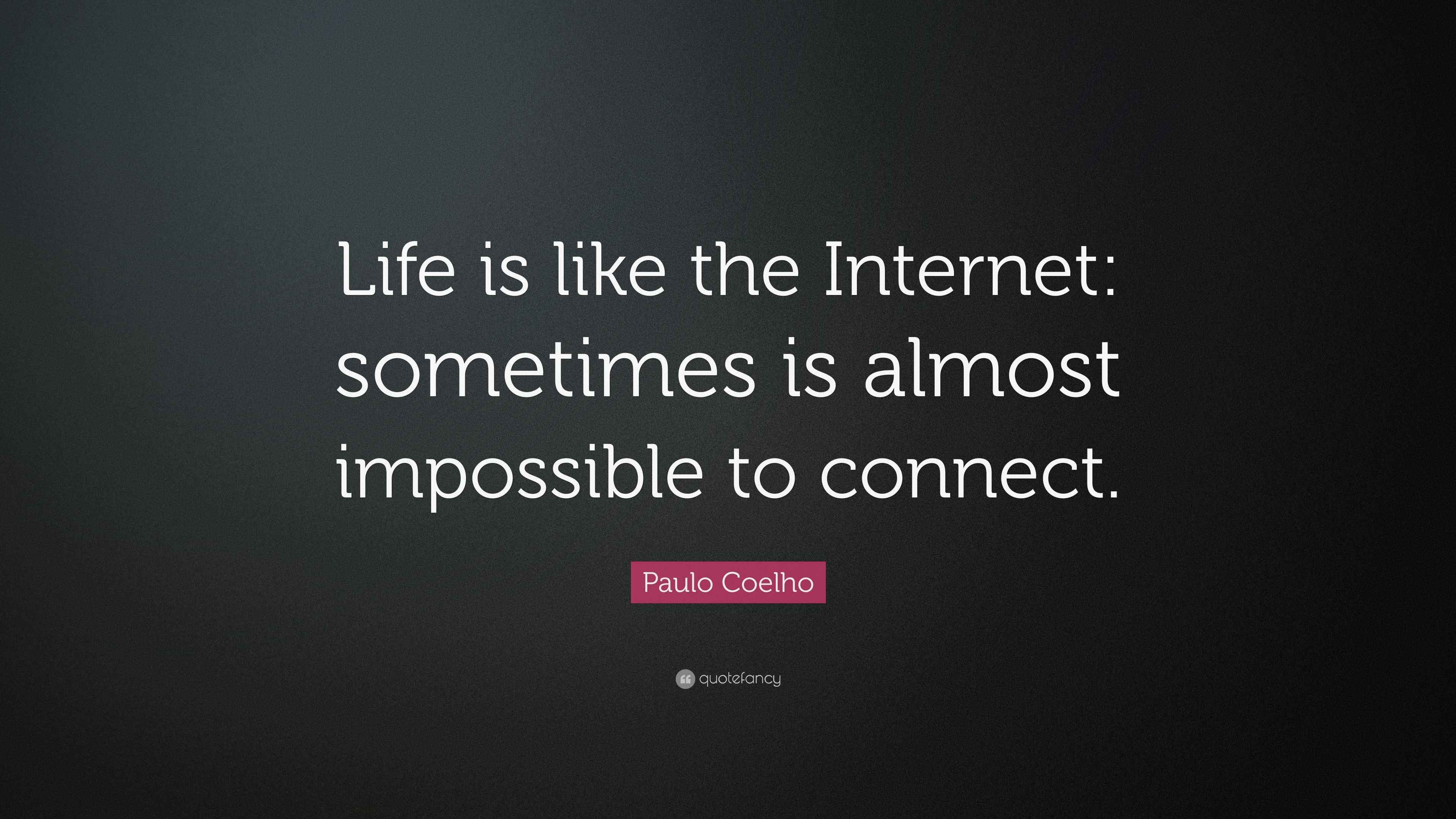 Paulo Coelho Quote: “Life is like the Internet: sometimes is almost ...