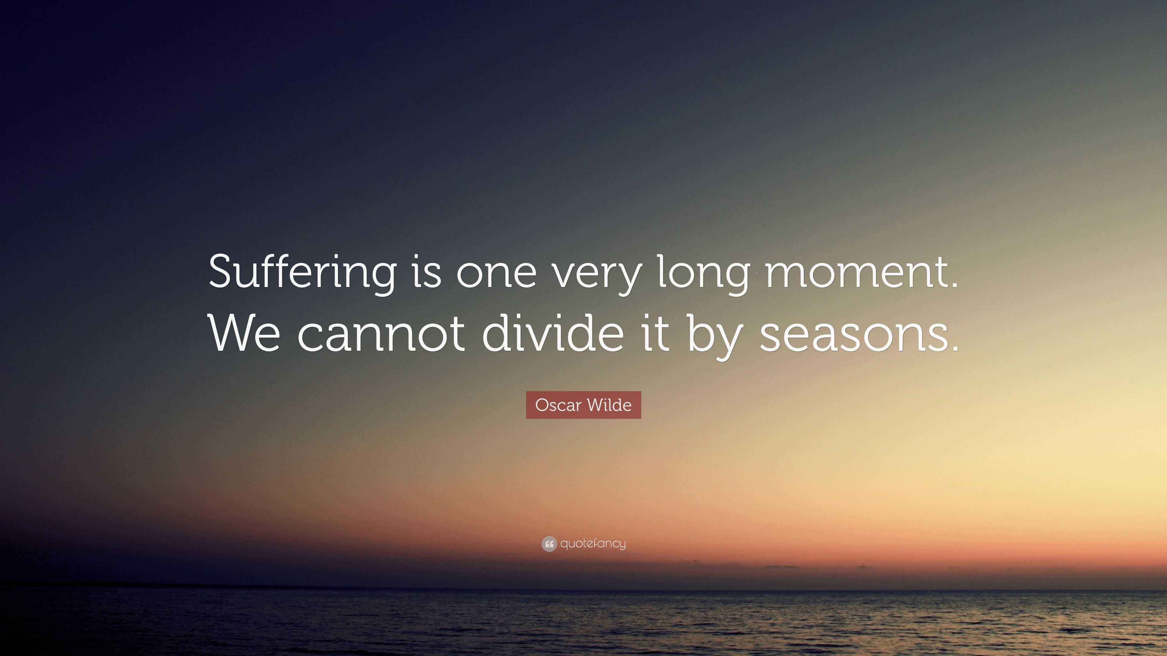 Oscar Wilde Quote: “Suffering is one very long moment. We cannot divide ...