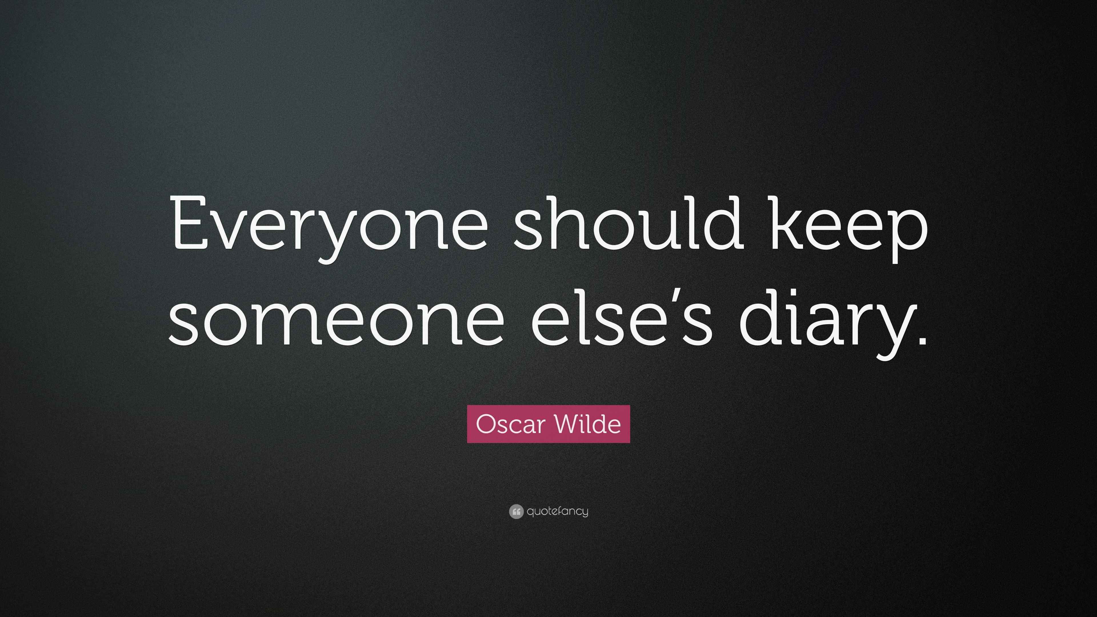 Oscar Wilde Quote: “Everyone should keep someone else’s diary.”