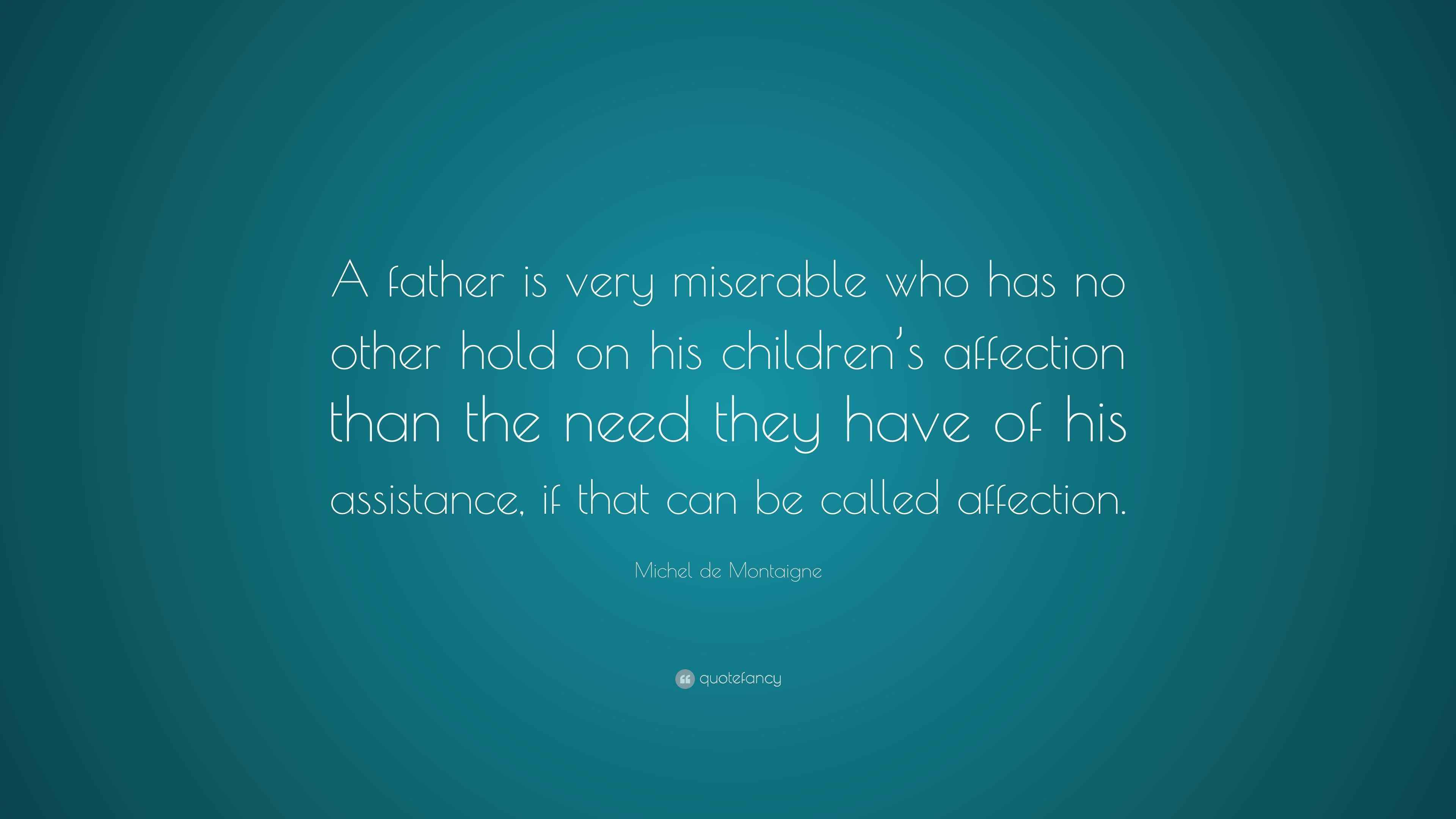 Michel de Montaigne Quote: “A father is very miserable who has no other ...
