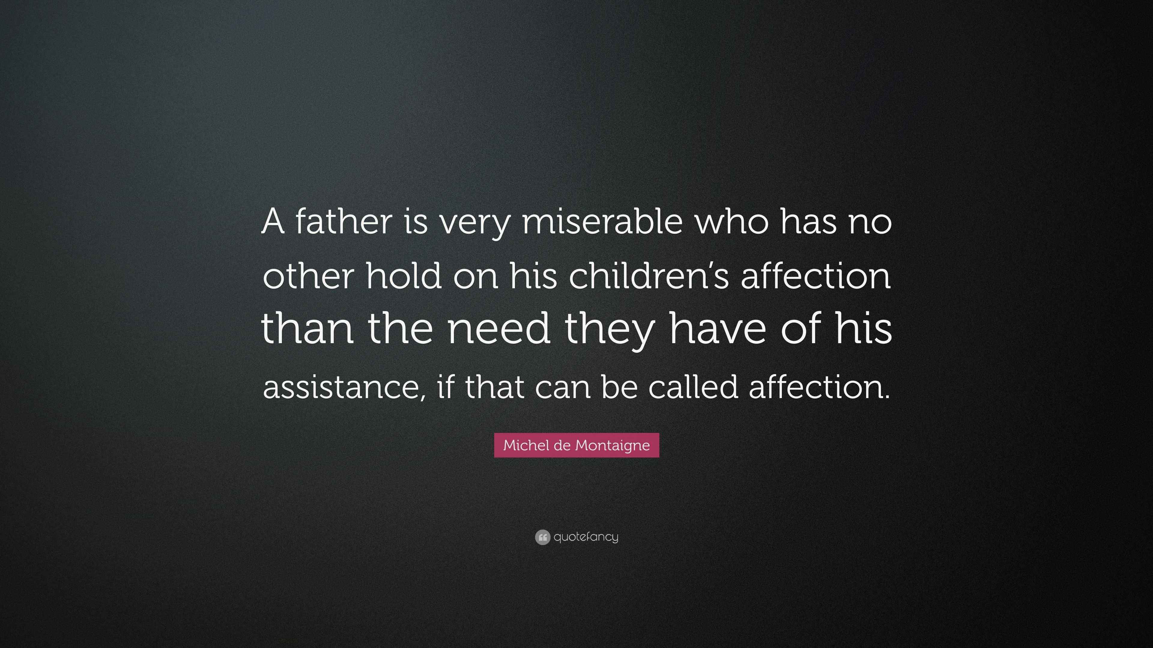 Michel de Montaigne Quote: “A father is very miserable who has no other ...