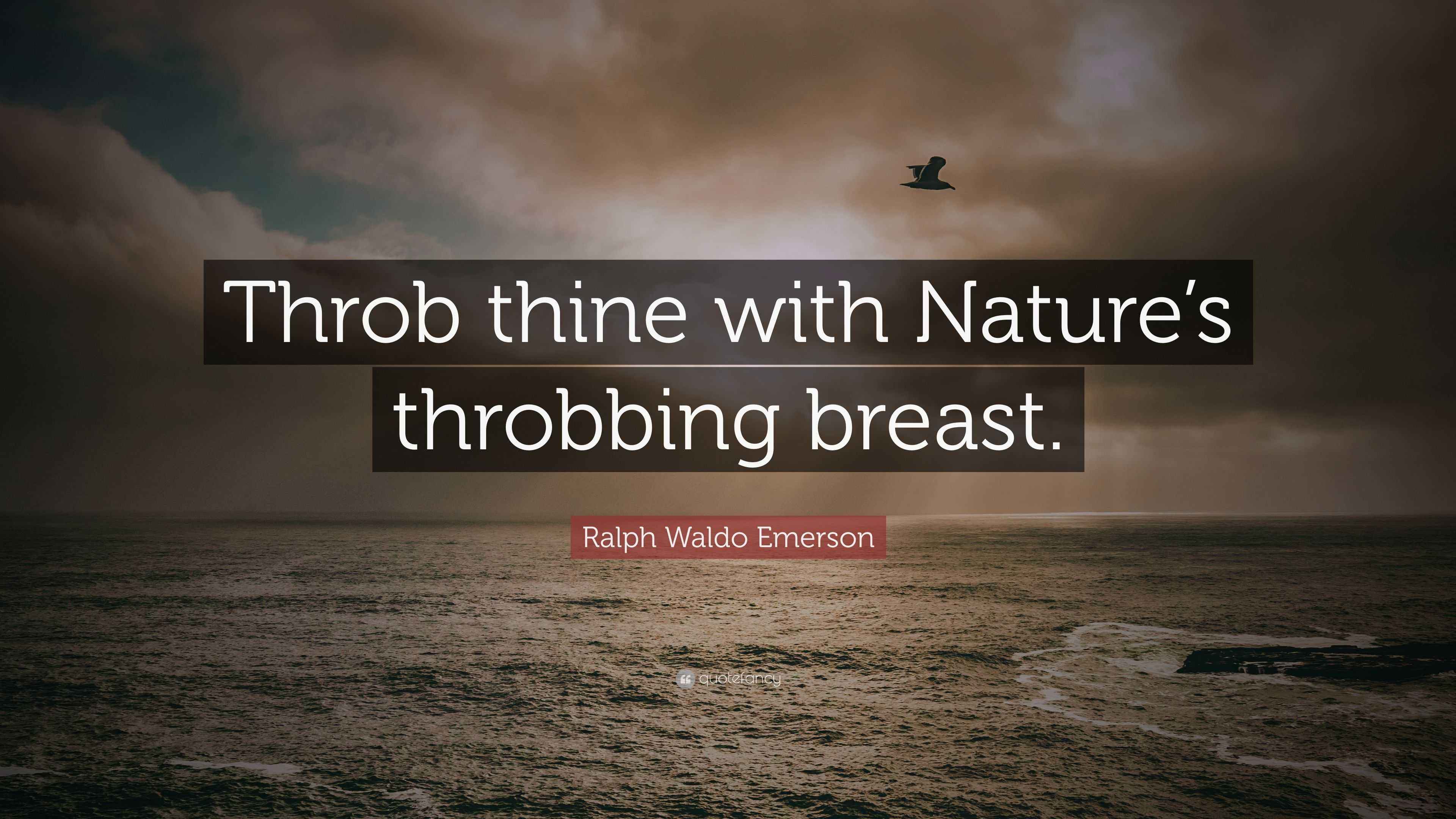 Ralph Waldo Emerson Quote: “Throb thine with Nature’s throbbing breast.”