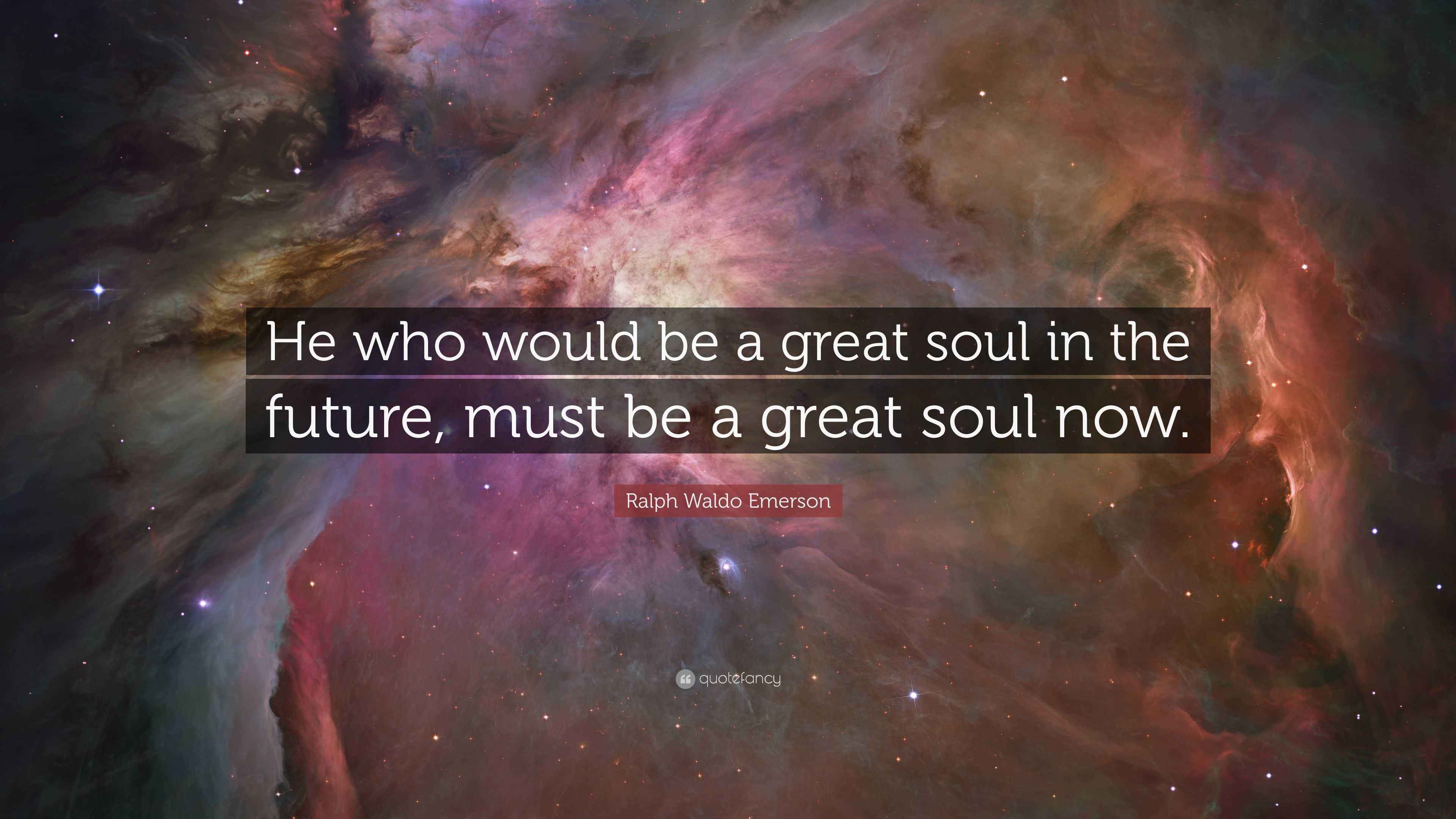 Ralph Waldo Emerson Quote: “He who would be a great soul in the future ...