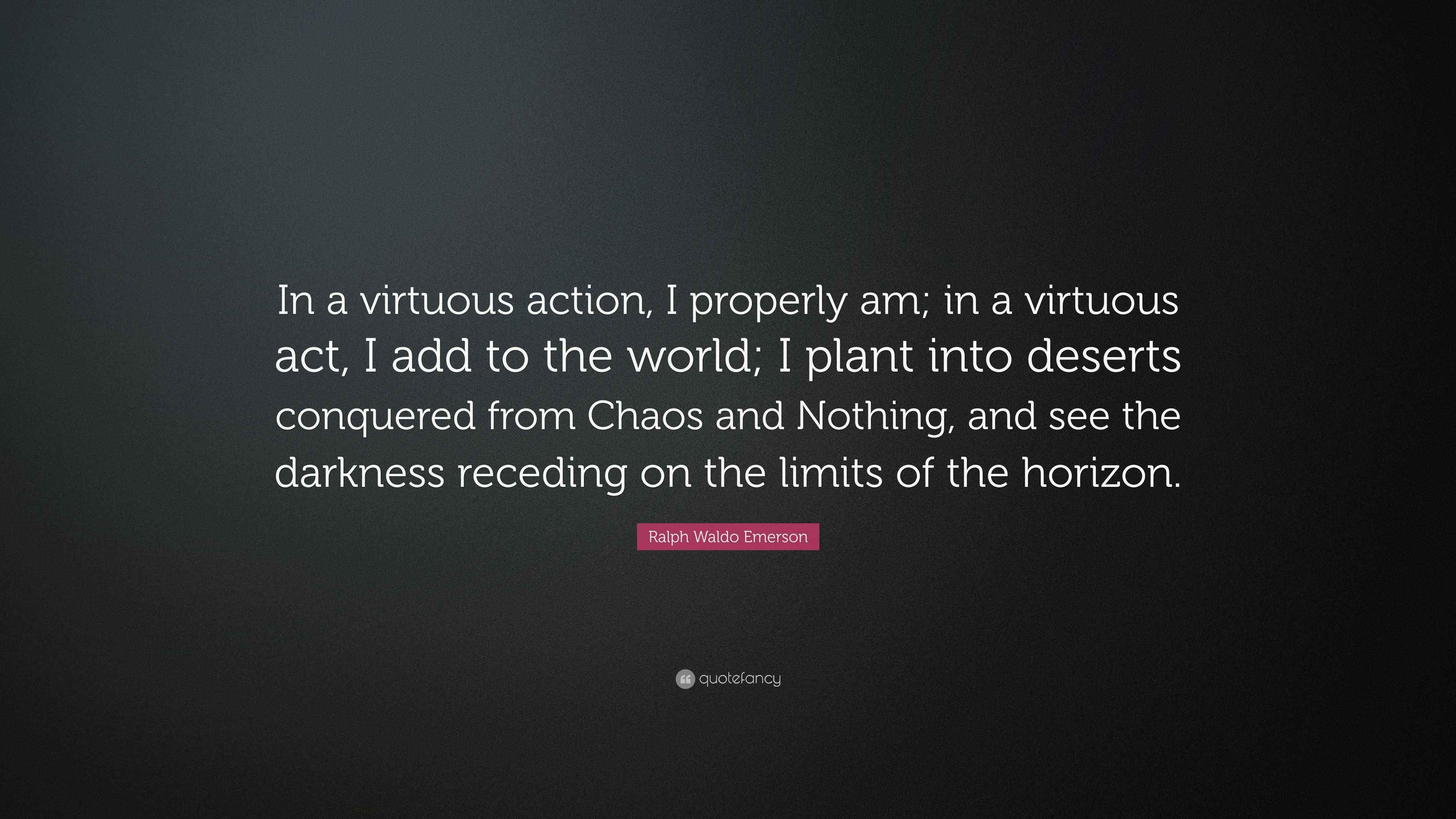 Ralph Waldo Emerson Quote: “In a virtuous action, I properly am; in a ...