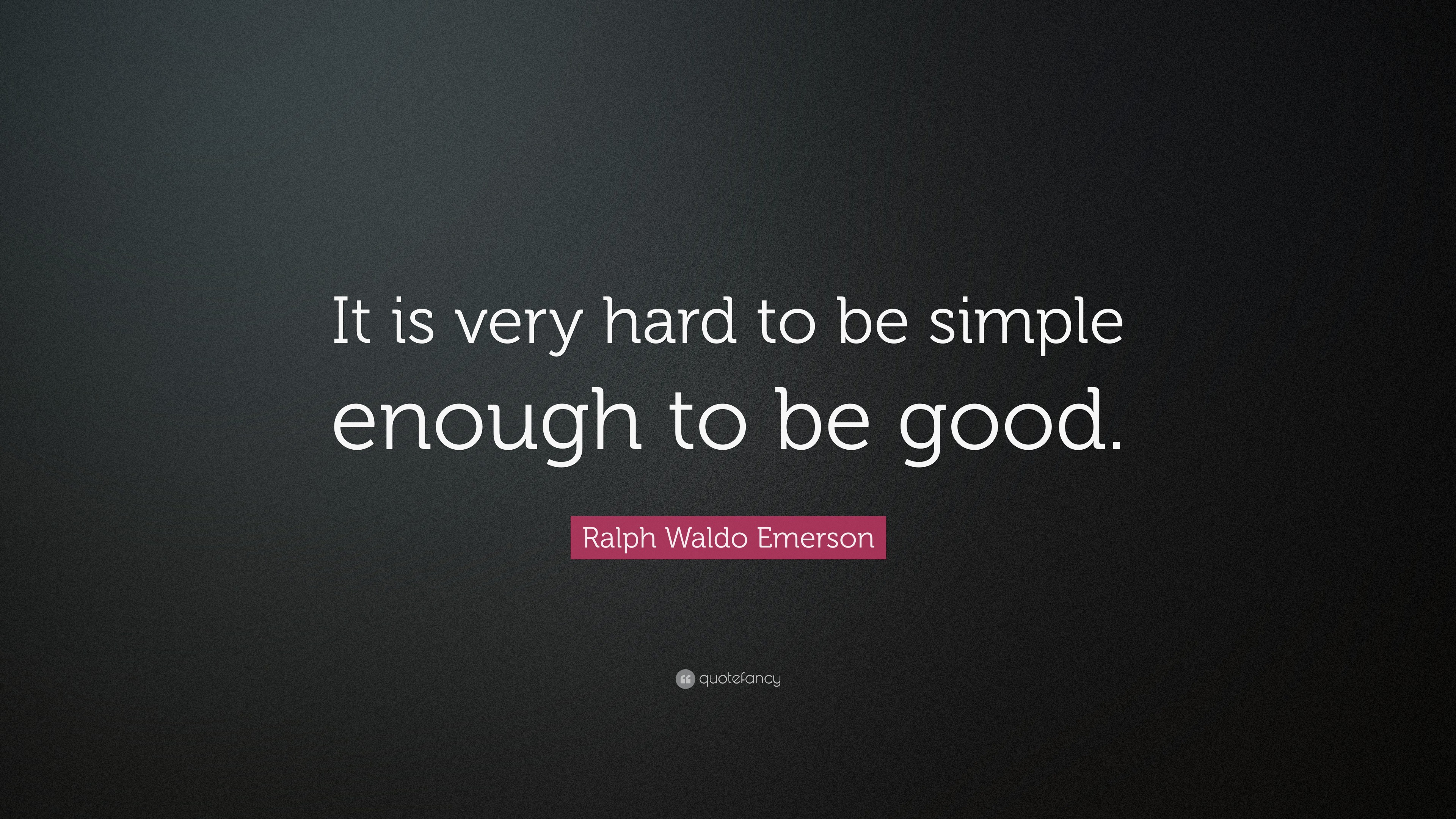 Ralph Waldo Emerson Quote: “It is very hard to be simple enough to be ...