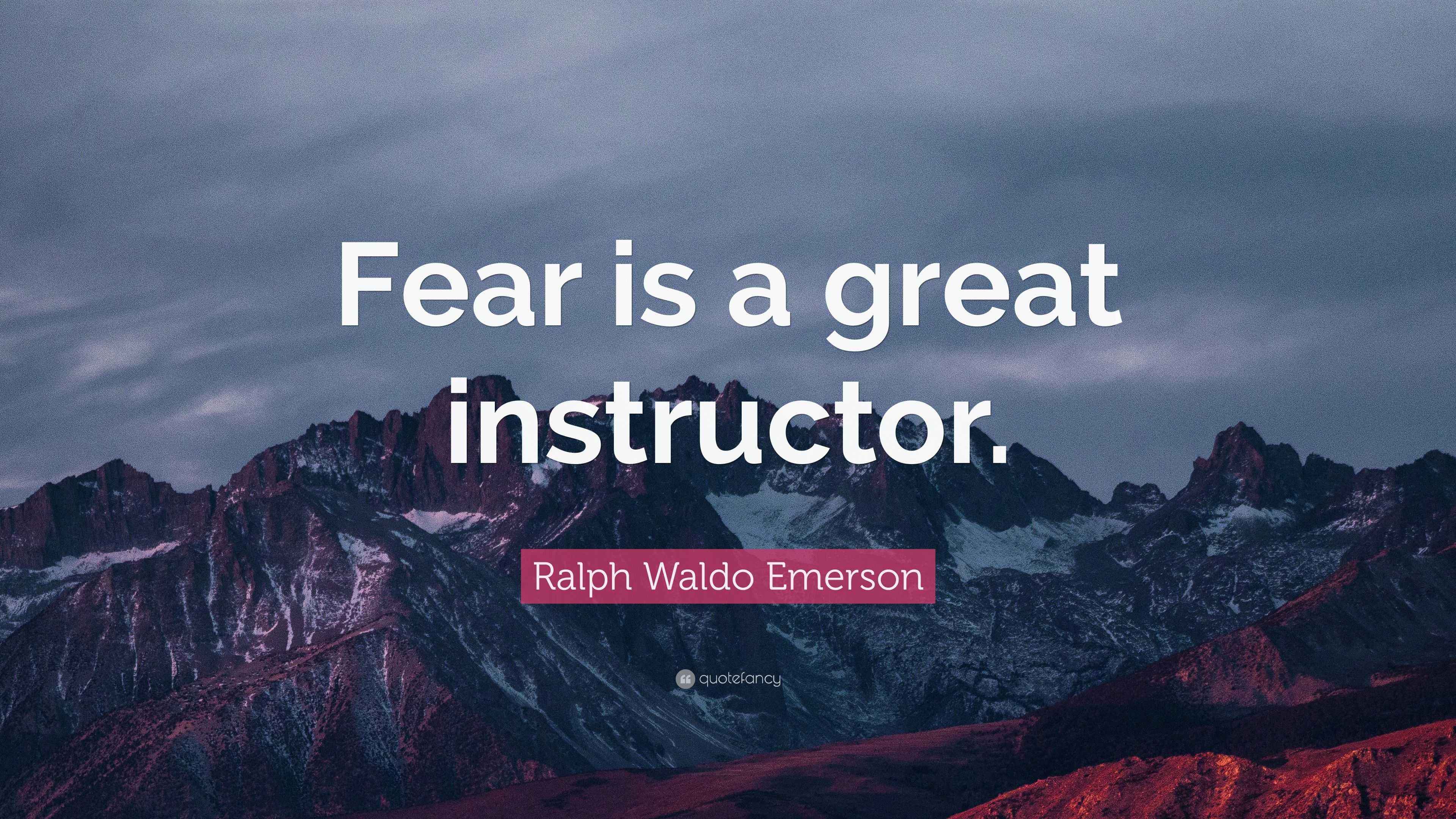 Ralph Waldo Emerson Quote: “Fear is a great instructor.”