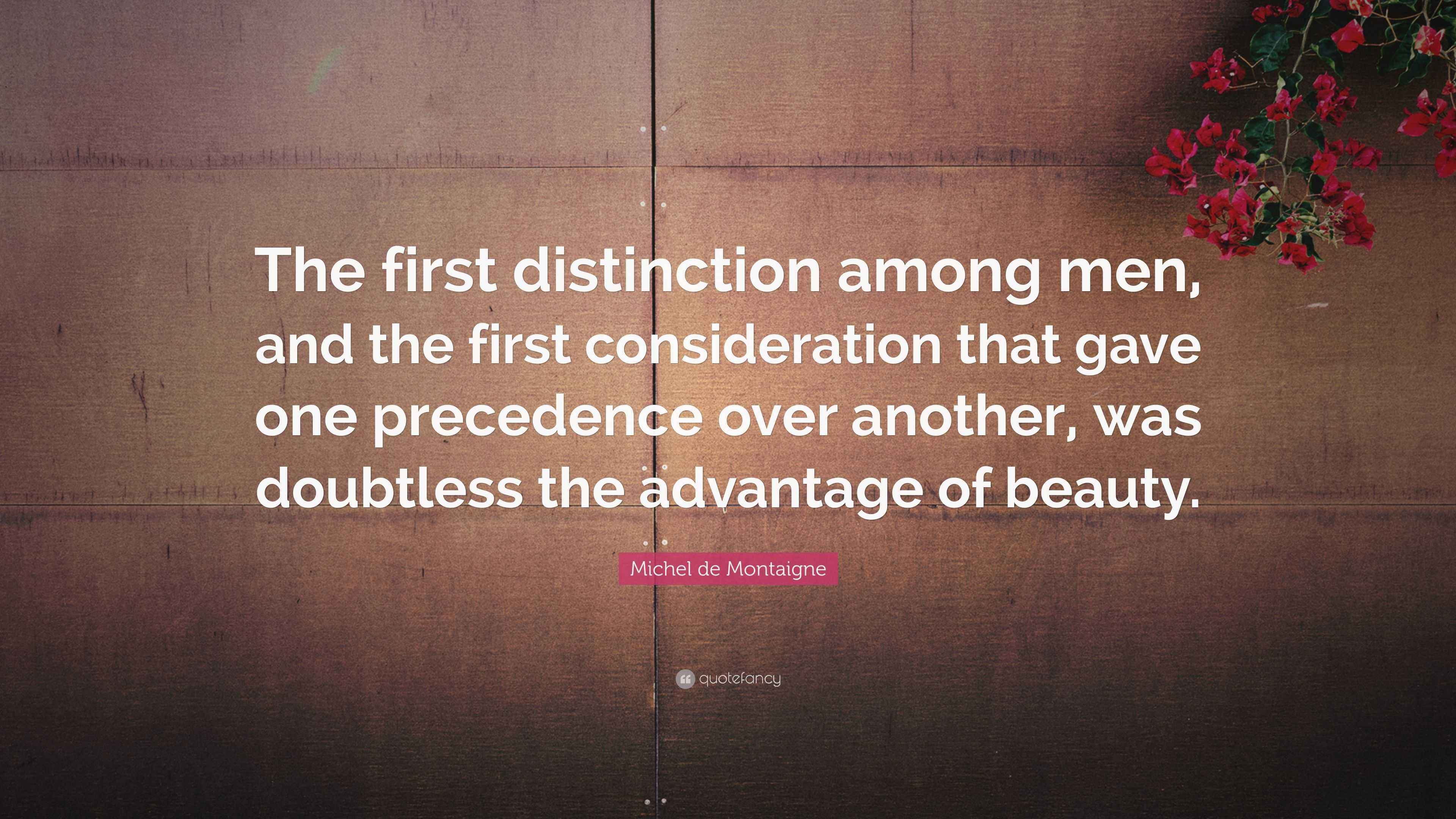 Michel de Montaigne Quote: “The first distinction among men, and the ...