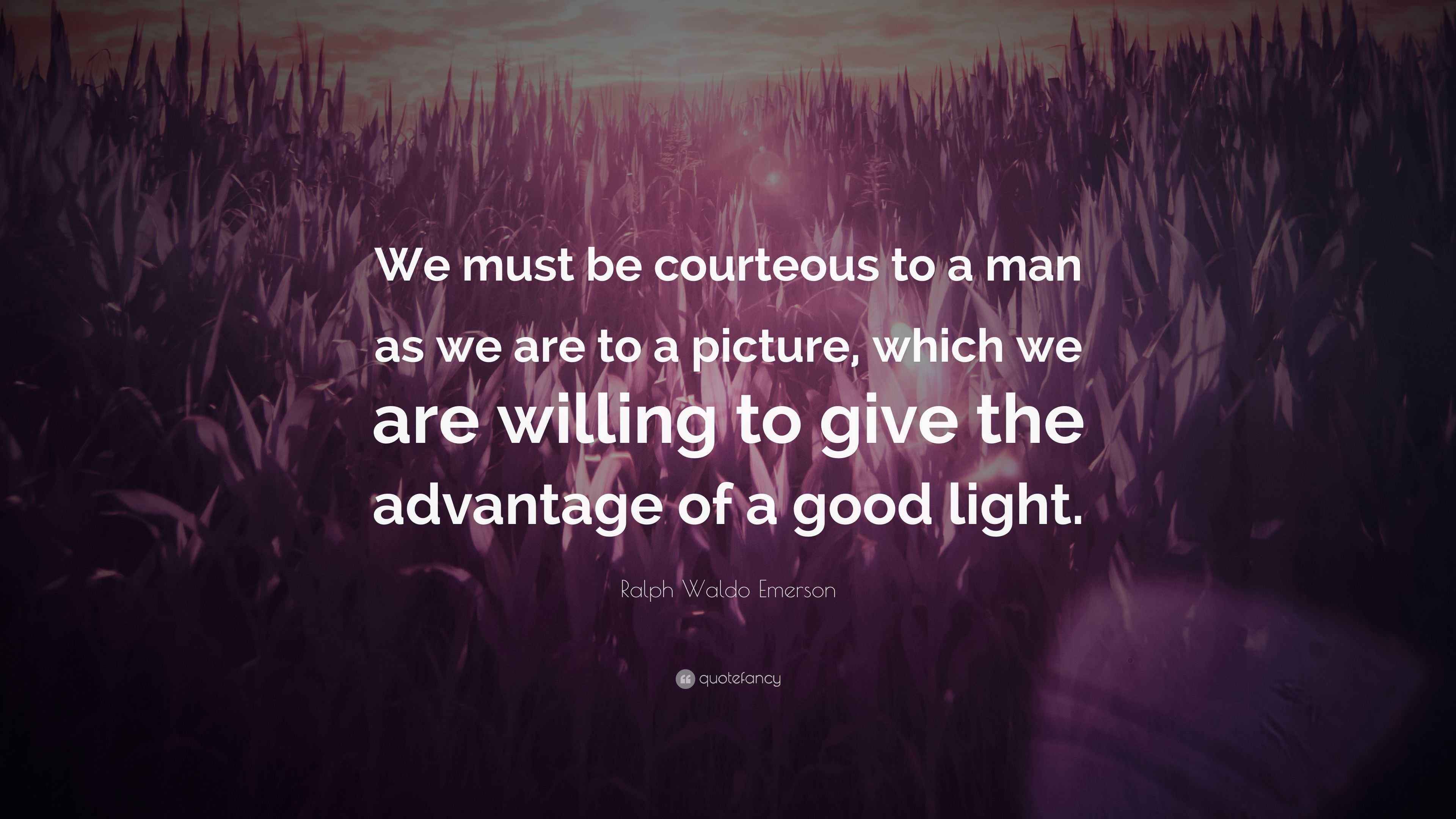 Ralph Waldo Emerson Quote: “We must be courteous to a man as we are to ...