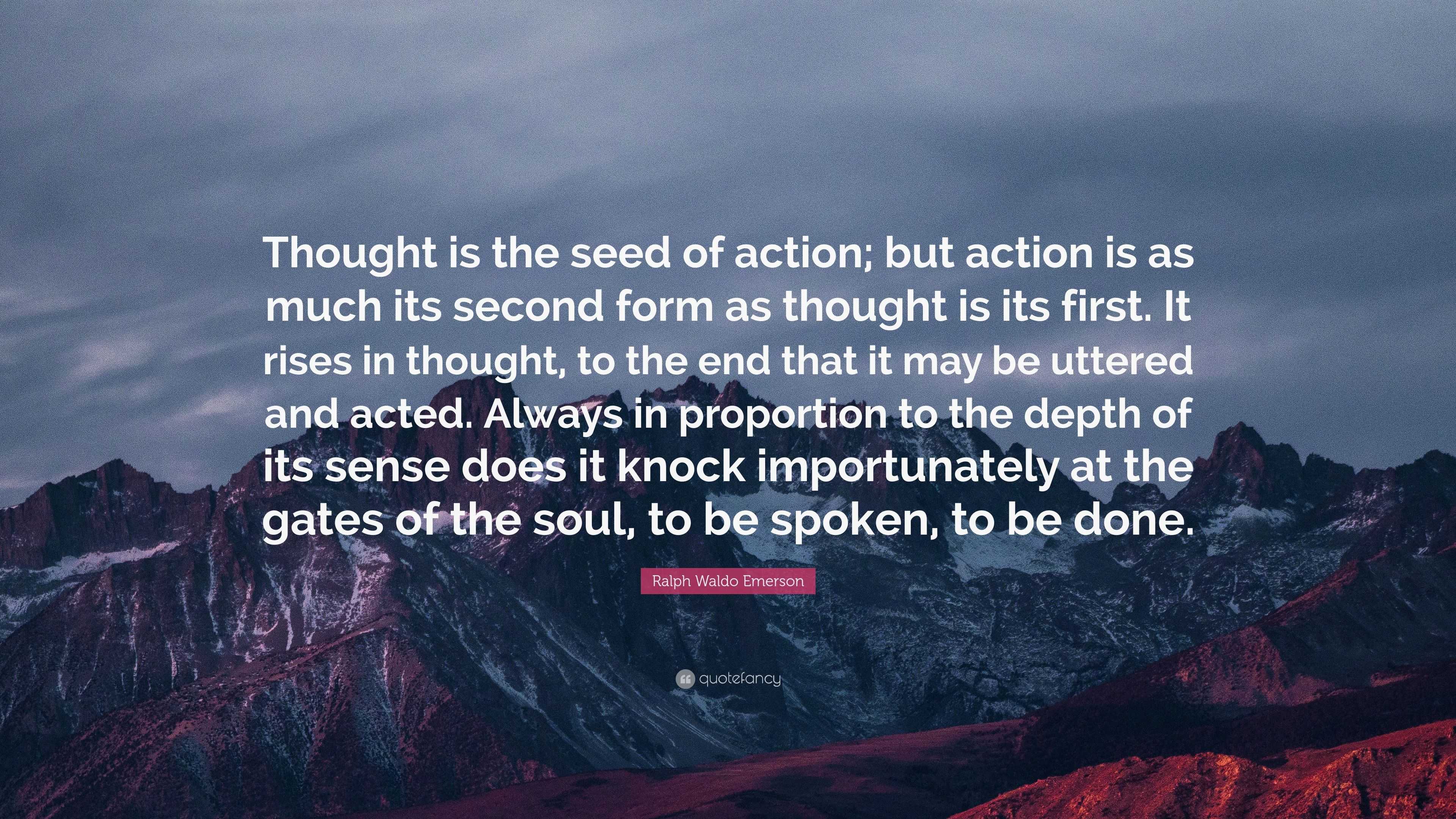 Ralph Waldo Emerson Quote: “Thought is the seed of action; but action ...
