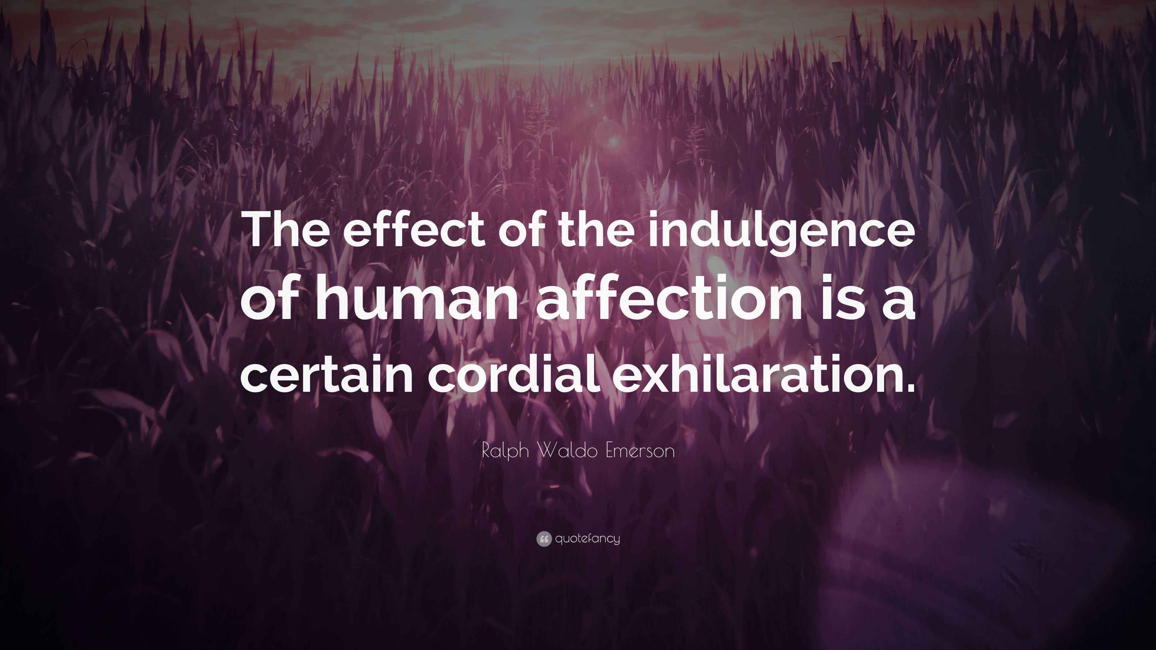 Ralph Waldo Emerson Quote: “The effect of the indulgence of human ...