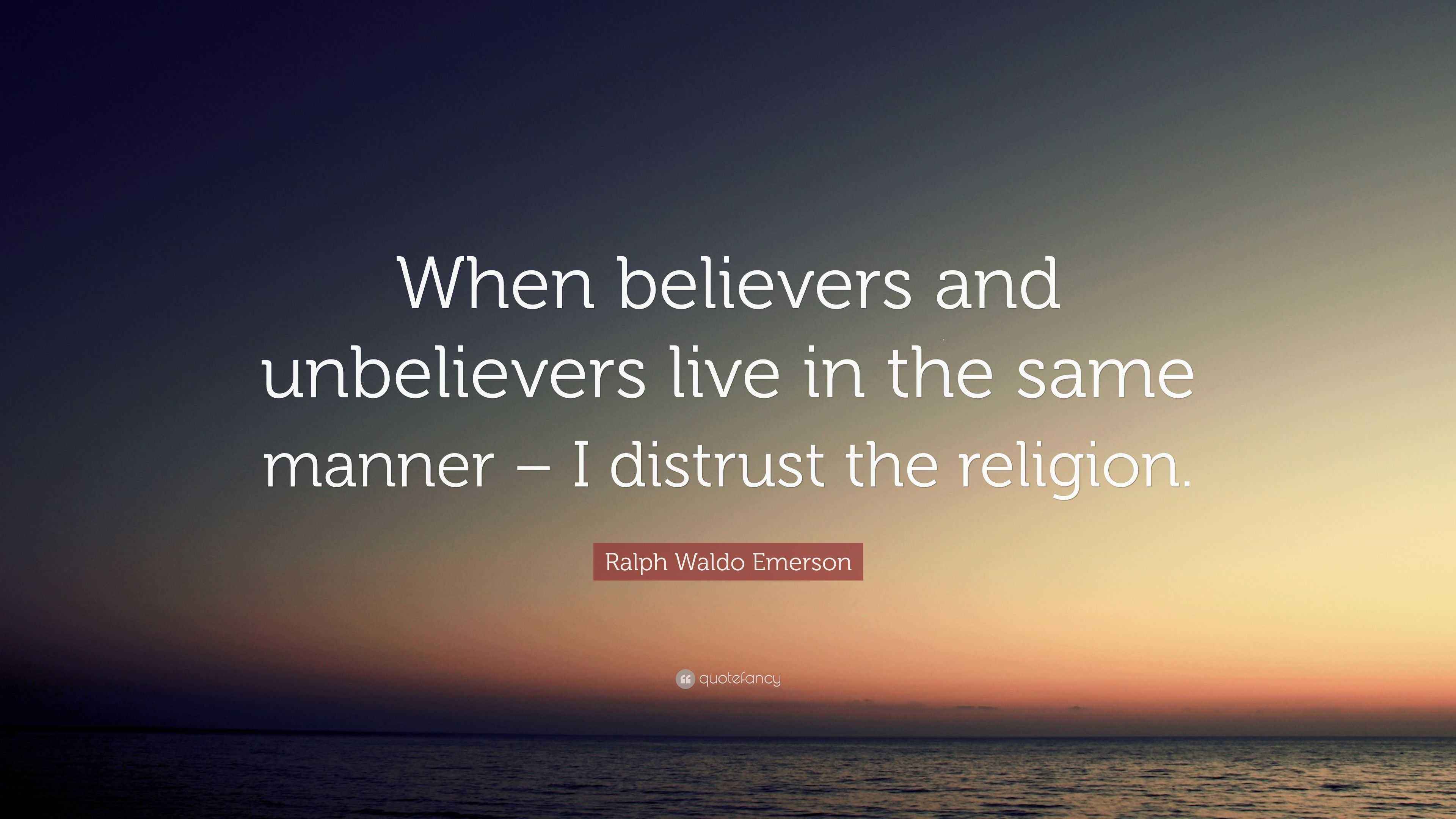 Ralph Waldo Emerson Quote: “When believers and unbelievers live in the ...