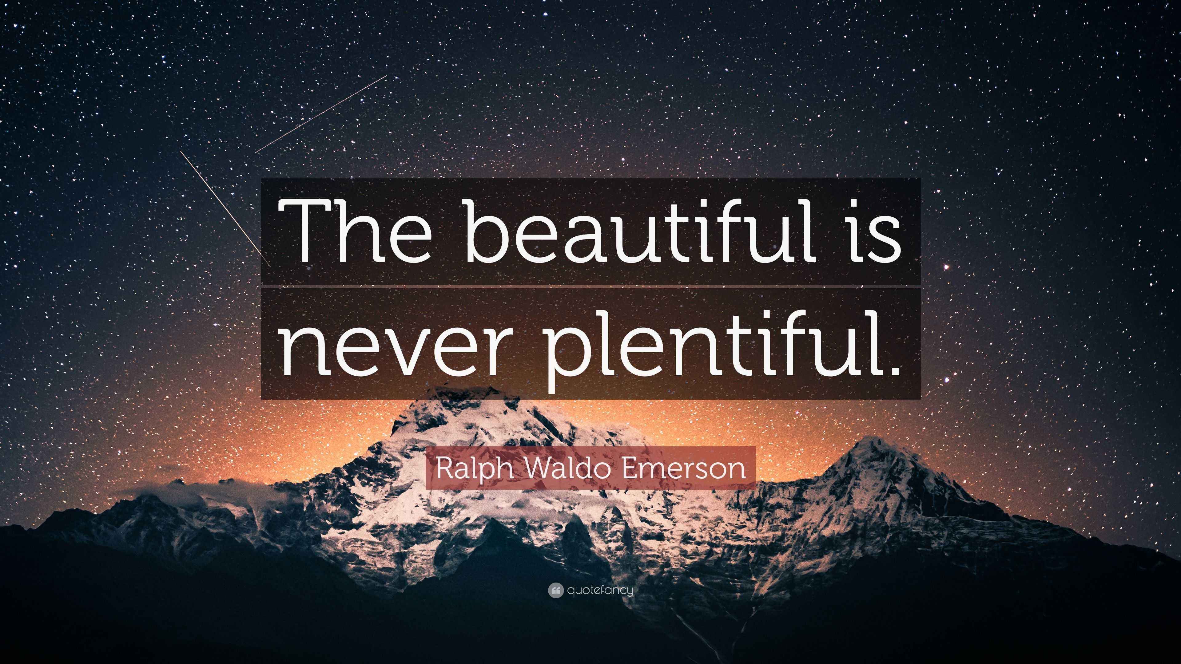 Ralph Waldo Emerson Quote: “The beautiful is never plentiful.”