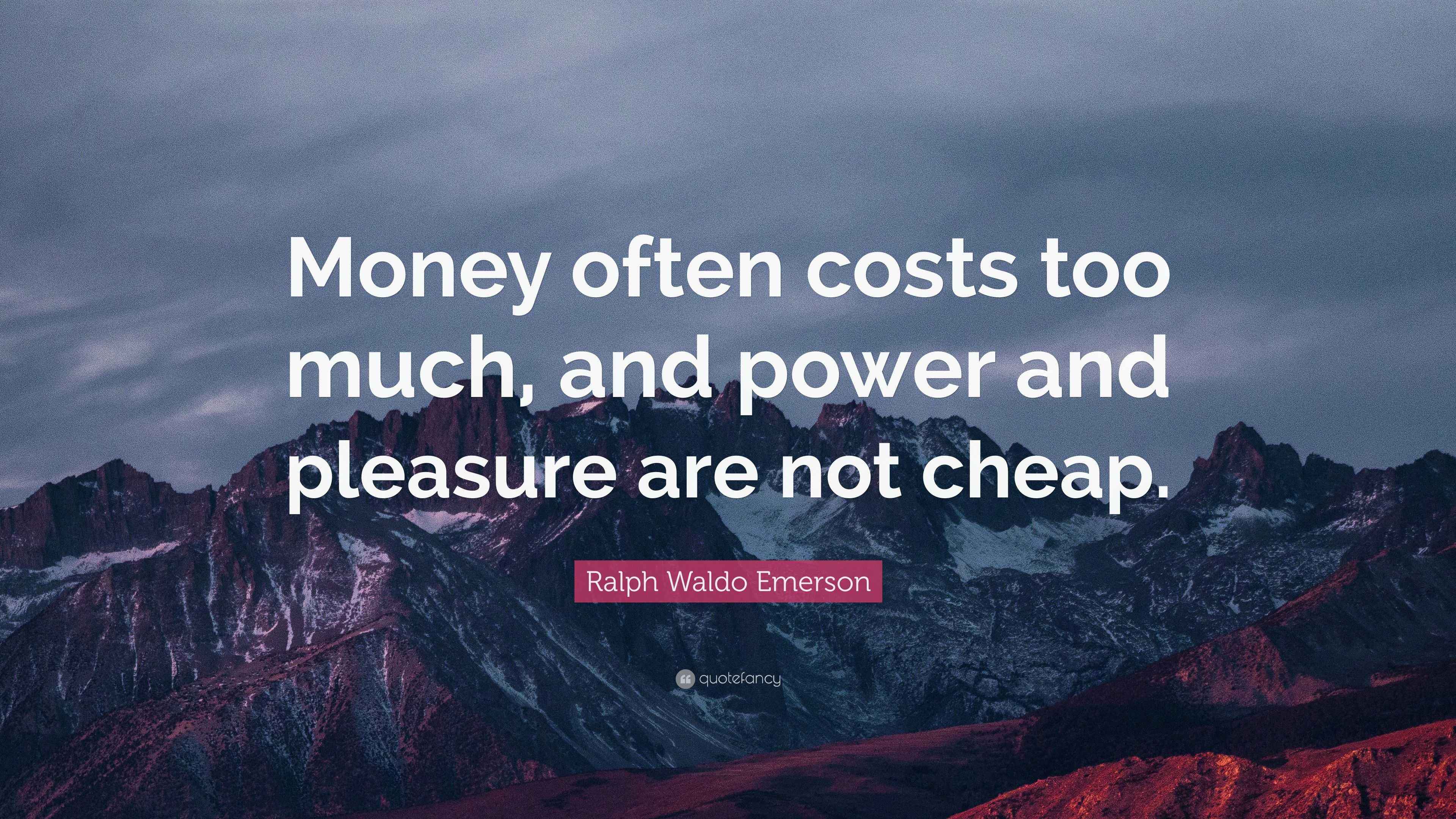 Ralph Waldo Emerson Quote: “Money often costs too much, and power and ...