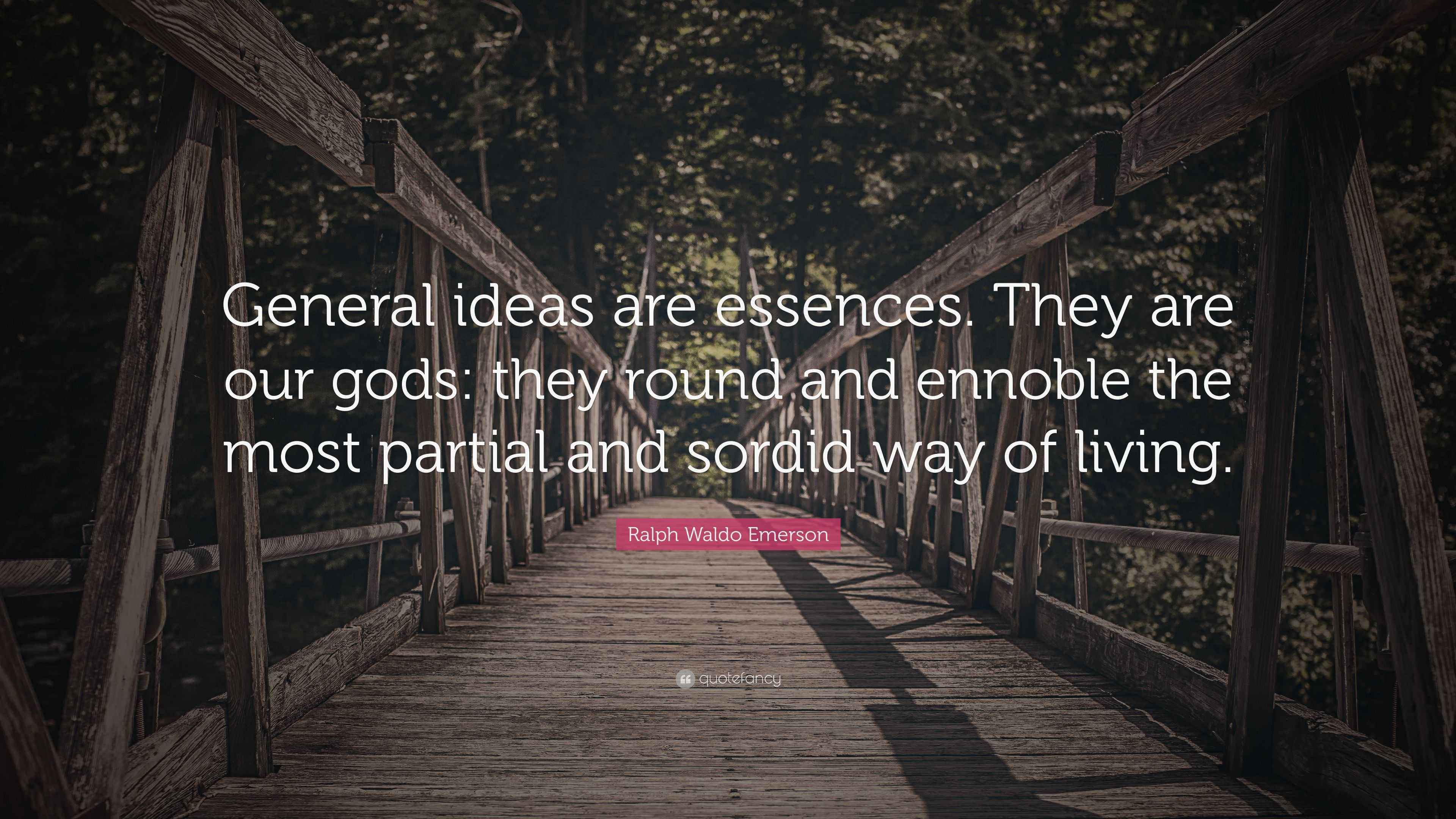 Ralph Waldo Emerson Quote: “General ideas are essences. They are our ...