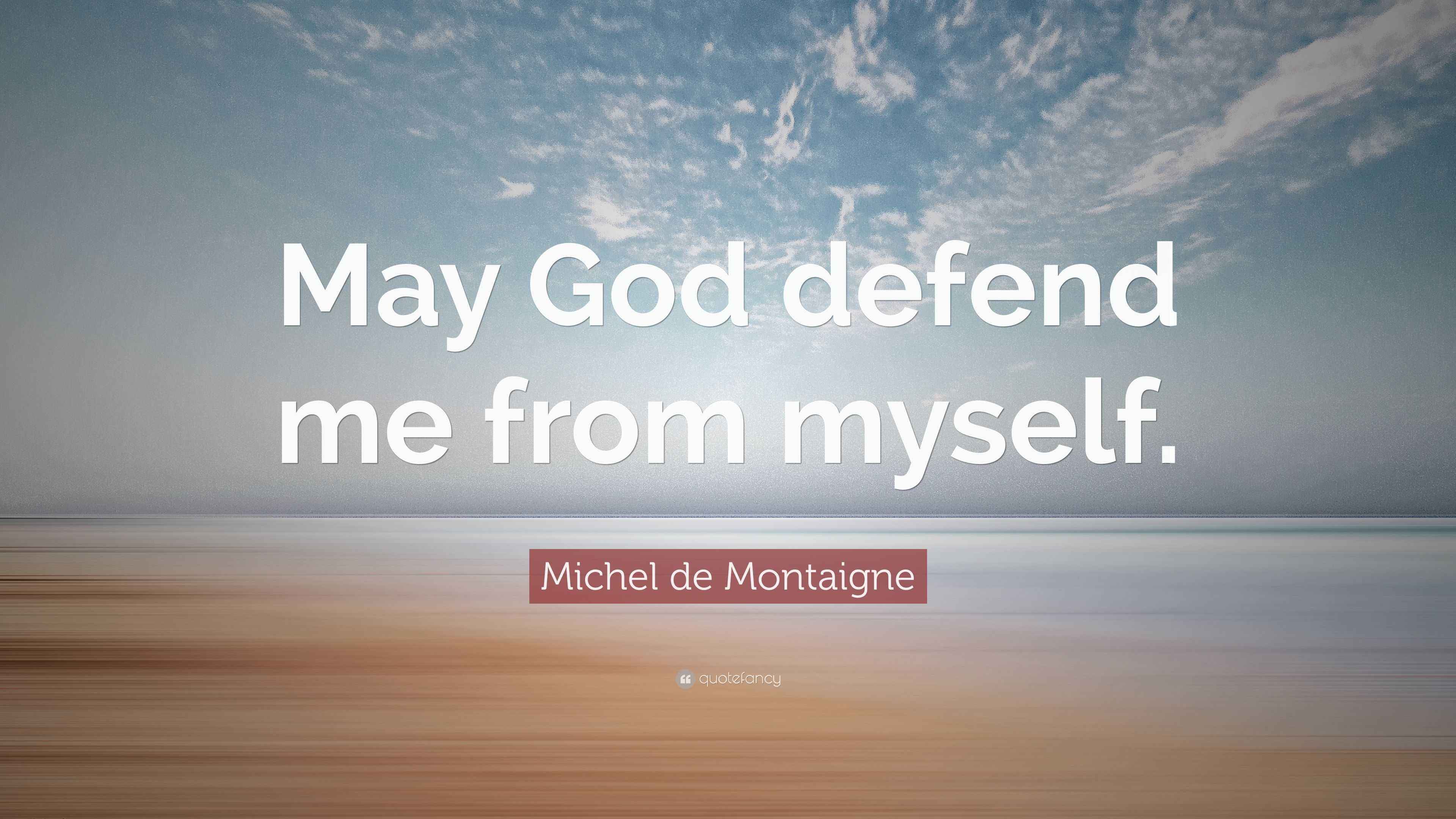 Michel de Montaigne Quote: “May God defend me from myself.”