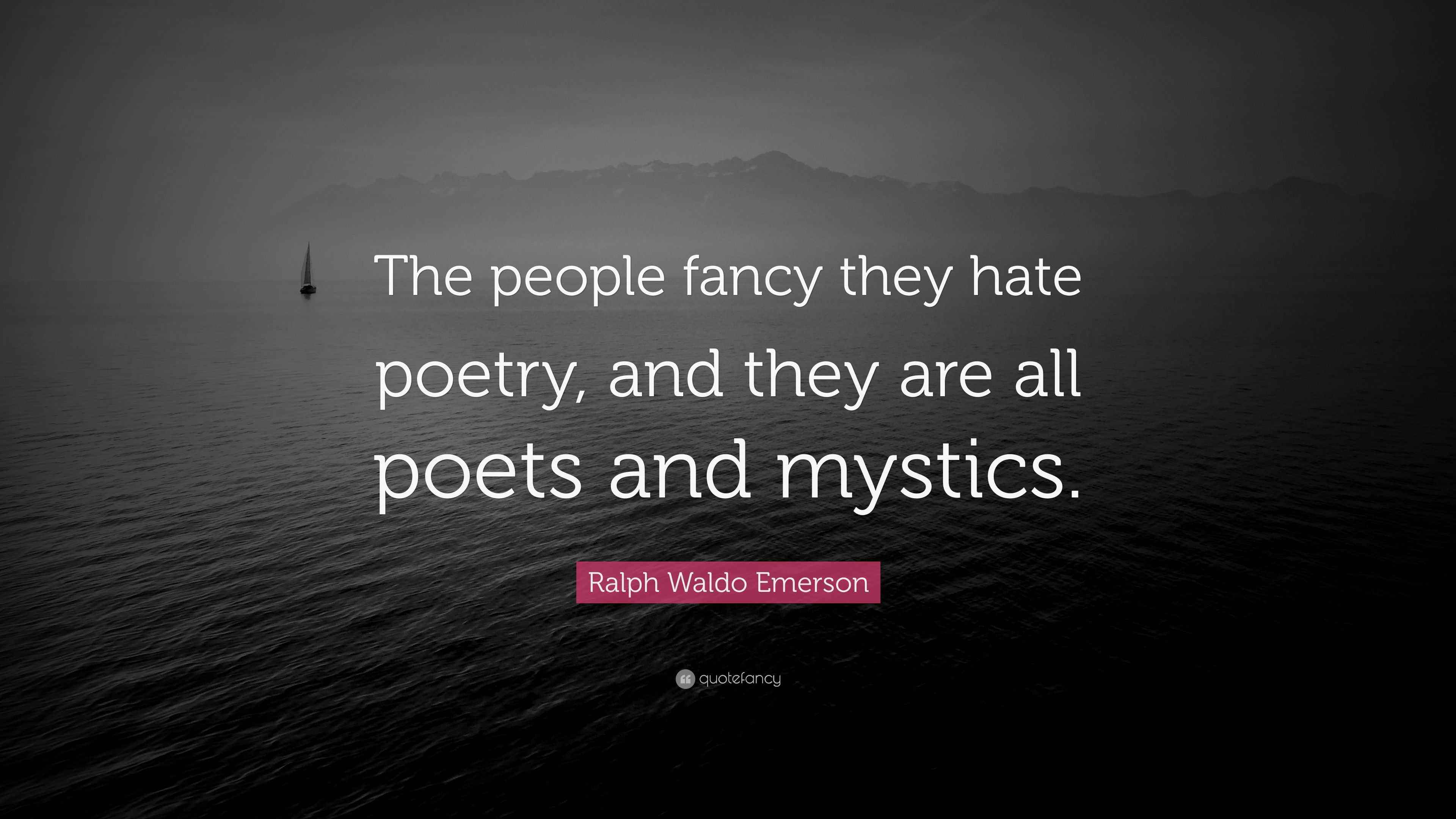 Ralph Waldo Emerson Quote: “The people fancy they hate poetry, and they ...