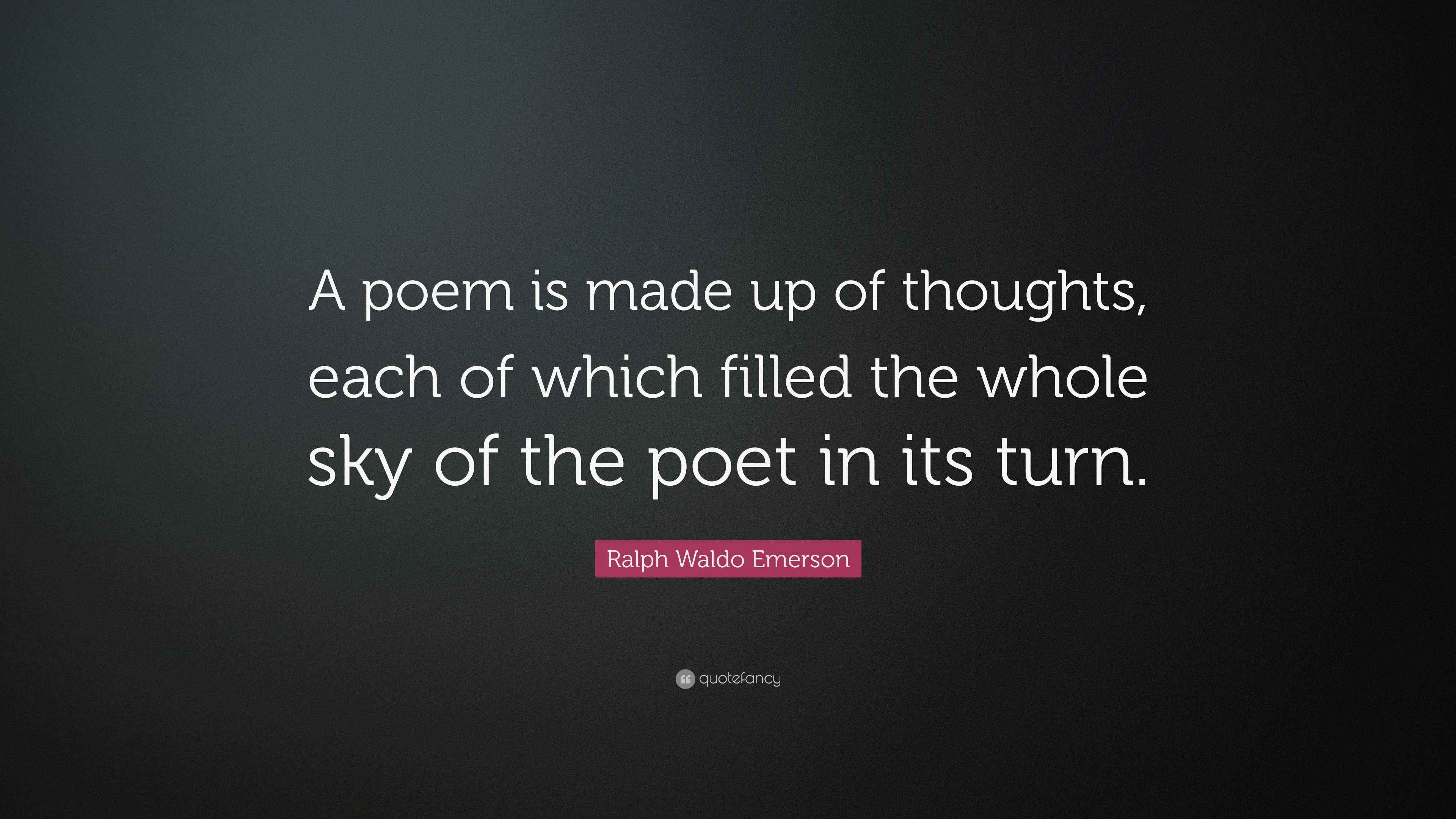 Ralph Waldo Emerson Quote: “A poem is made up of thoughts, each of ...