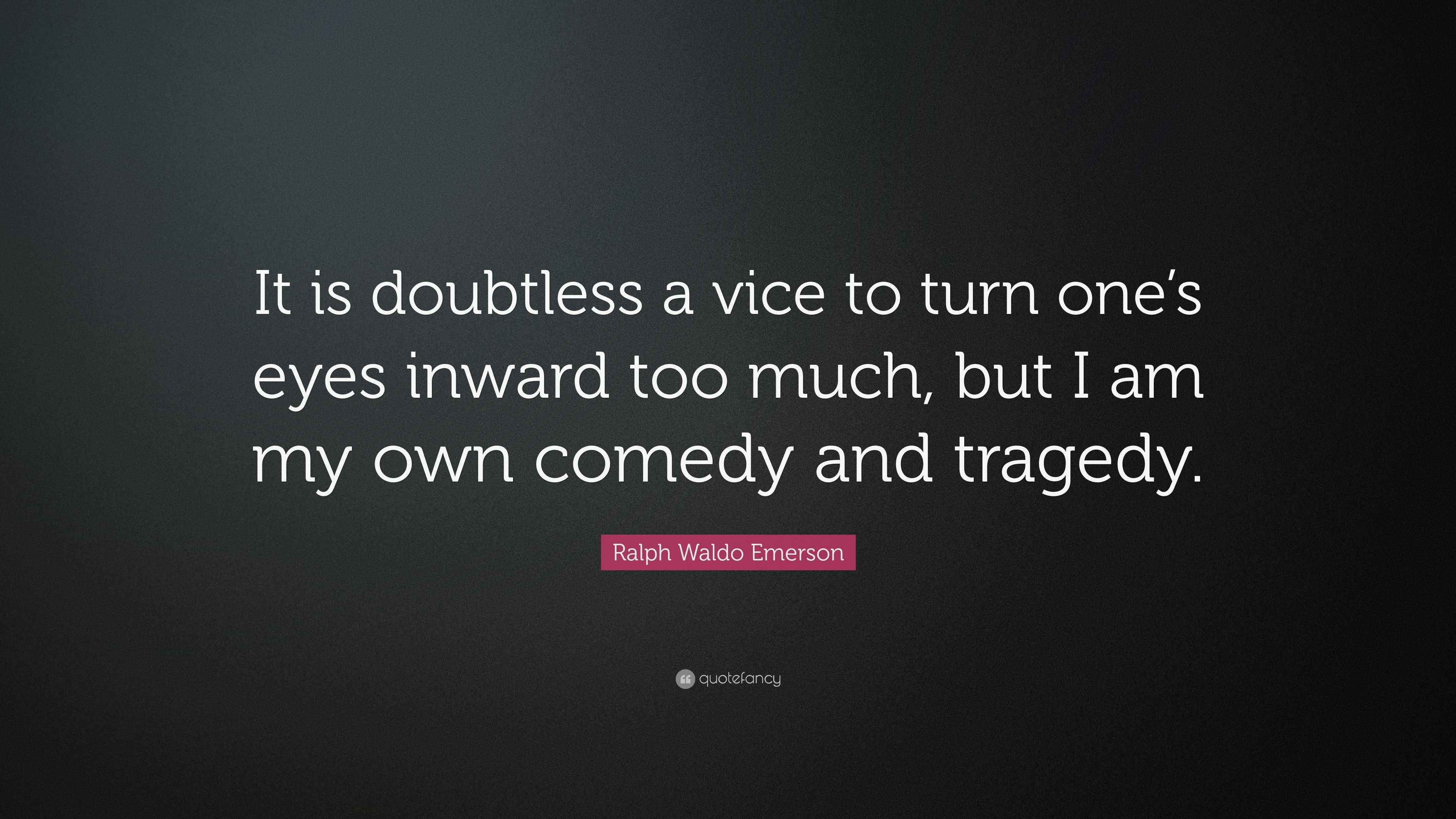 Ralph Waldo Emerson Quote: “It is doubtless a vice to turn one’s eyes ...