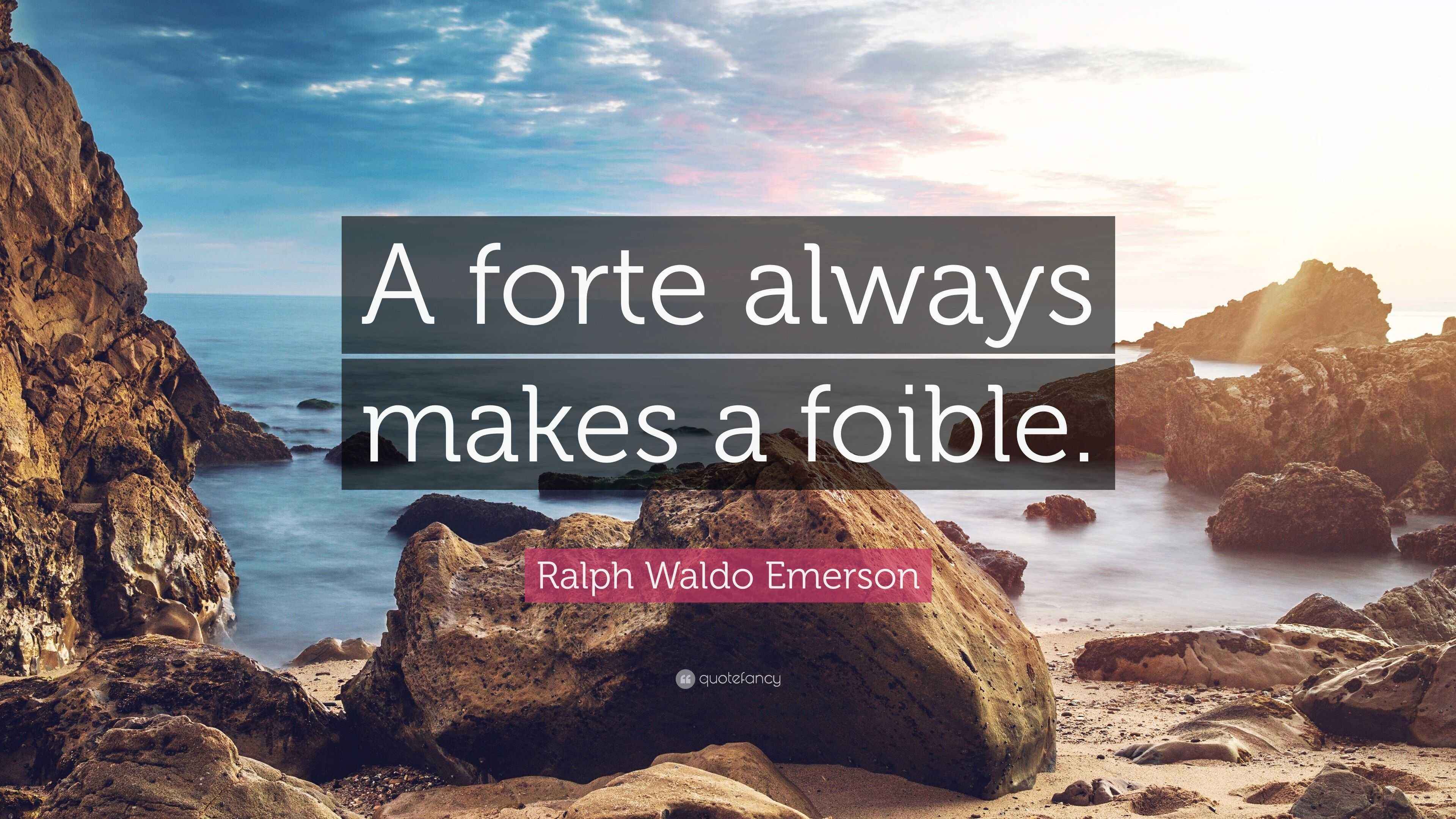 Ralph Waldo Emerson Quote: “A forte always makes a foible.”